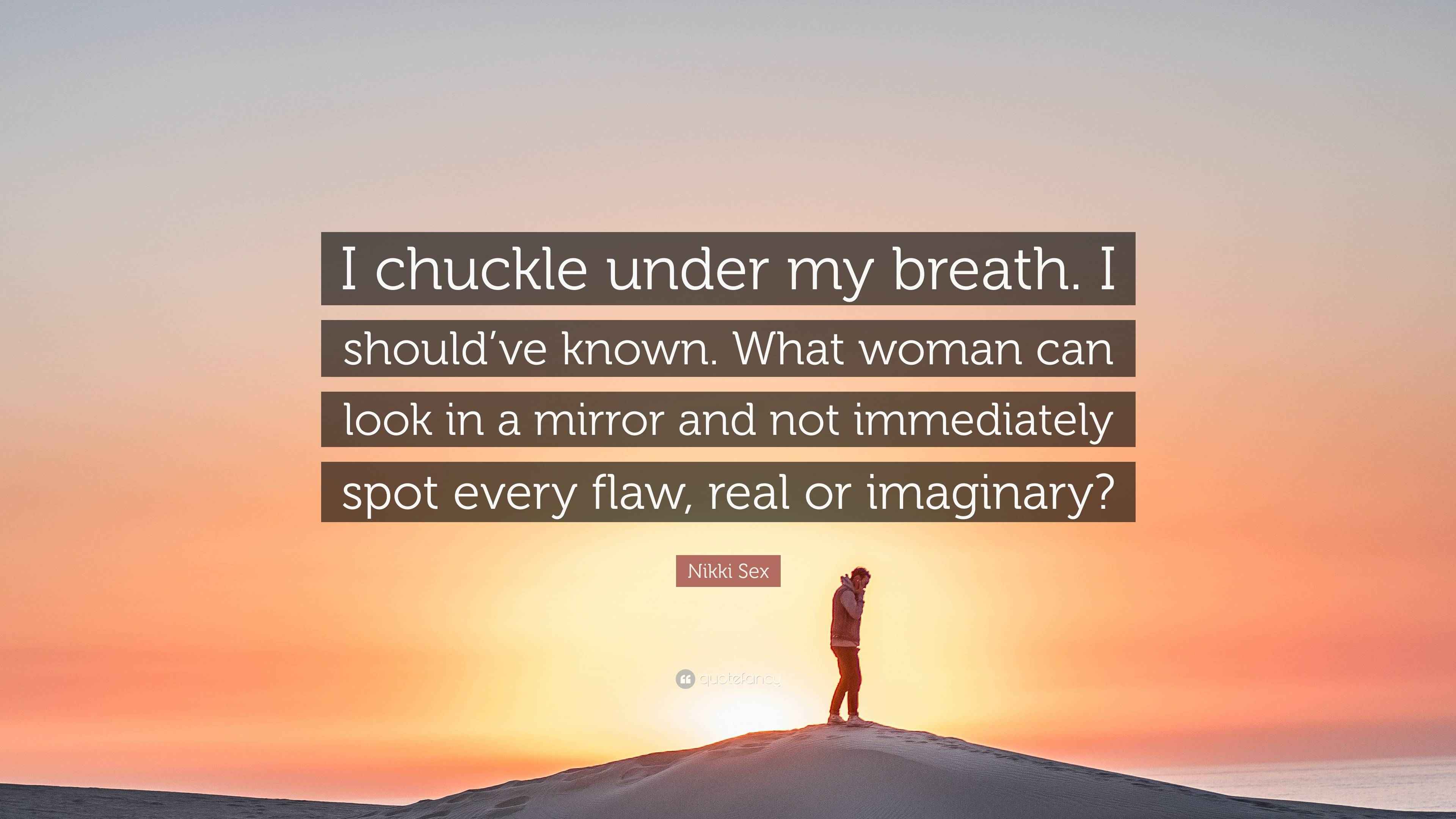 Nikki Sex Quote: “I chuckle under my breath. I should’ve known. What ...