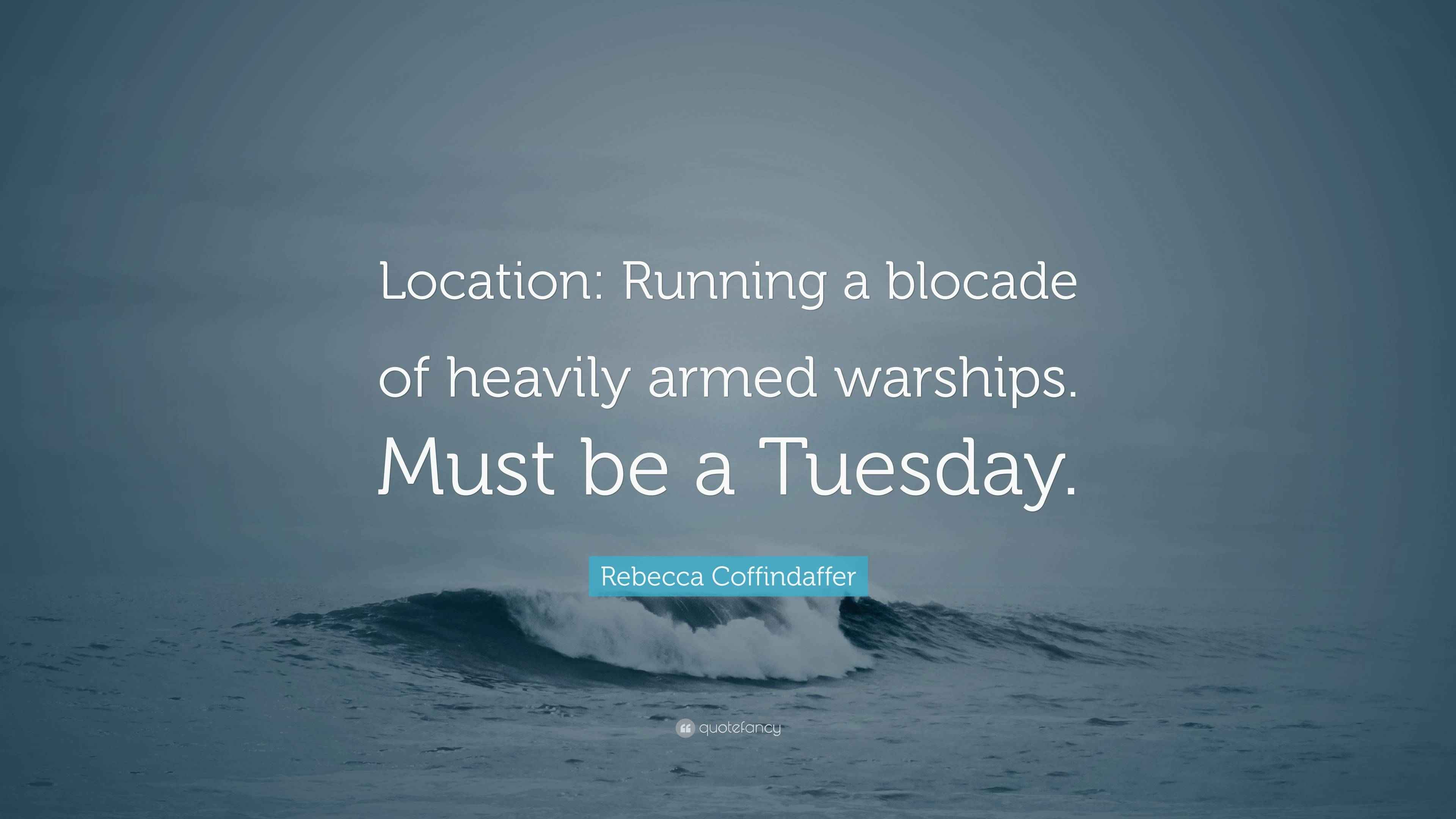 Rebecca Coffindaffer Quote: “Location: Running a blocade of heavily ...