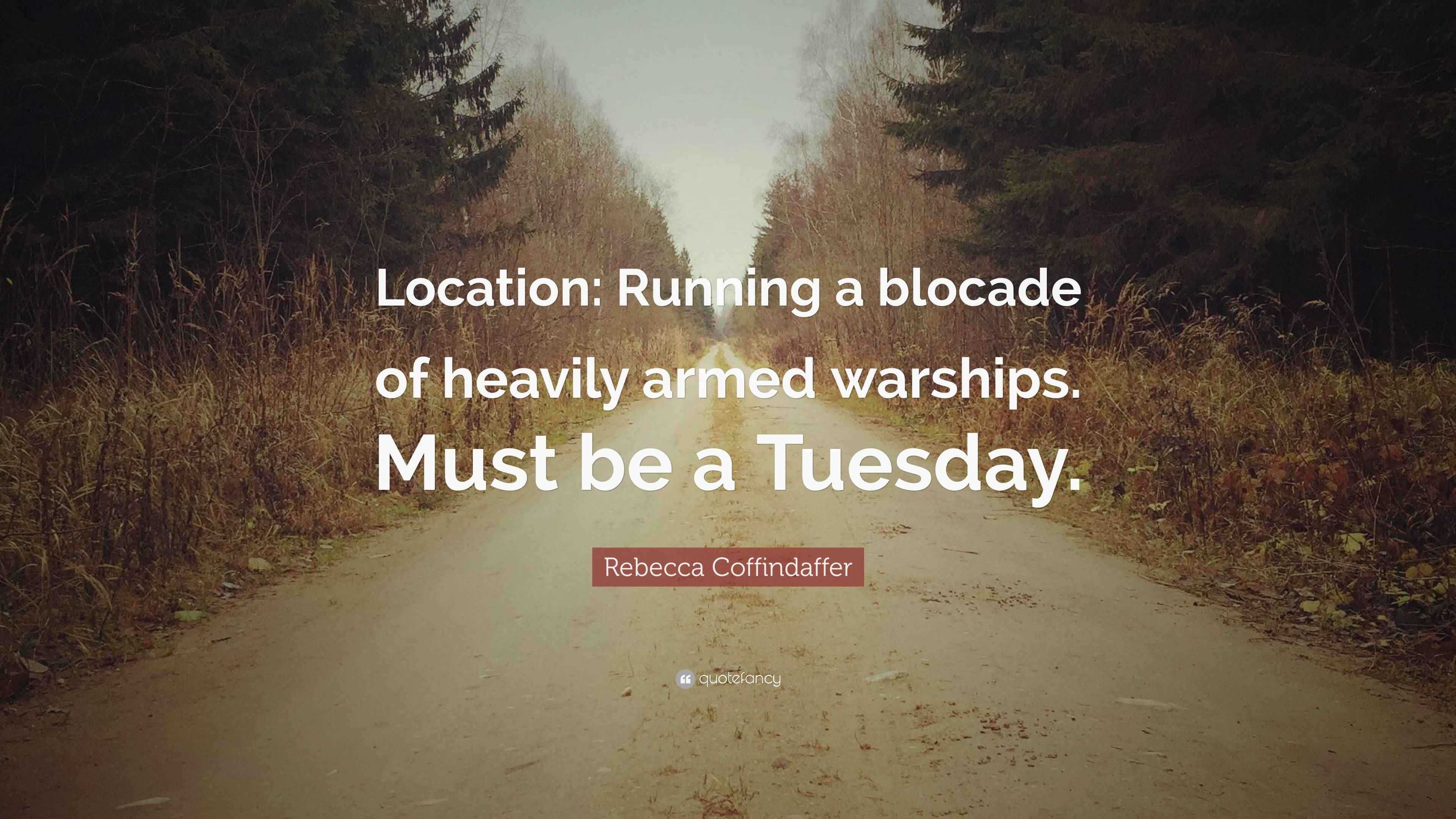 Rebecca Coffindaffer Quote: “Location: Running a blocade of heavily ...