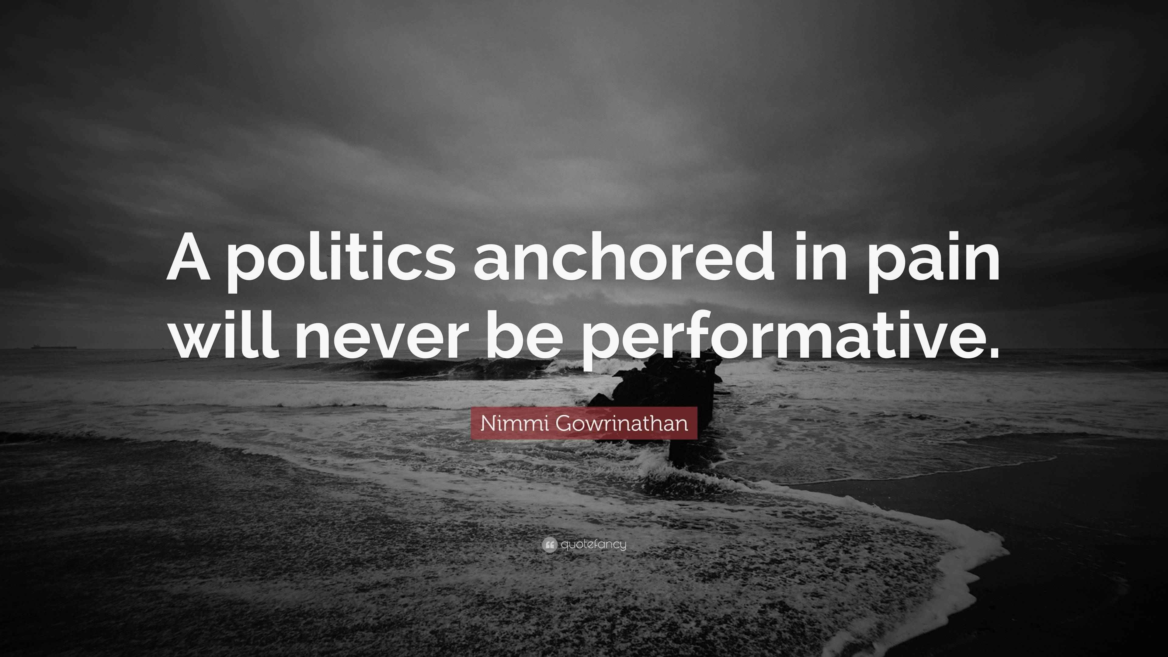 Nimmi Gowrinathan Quote: “A politics anchored in pain will never be ...