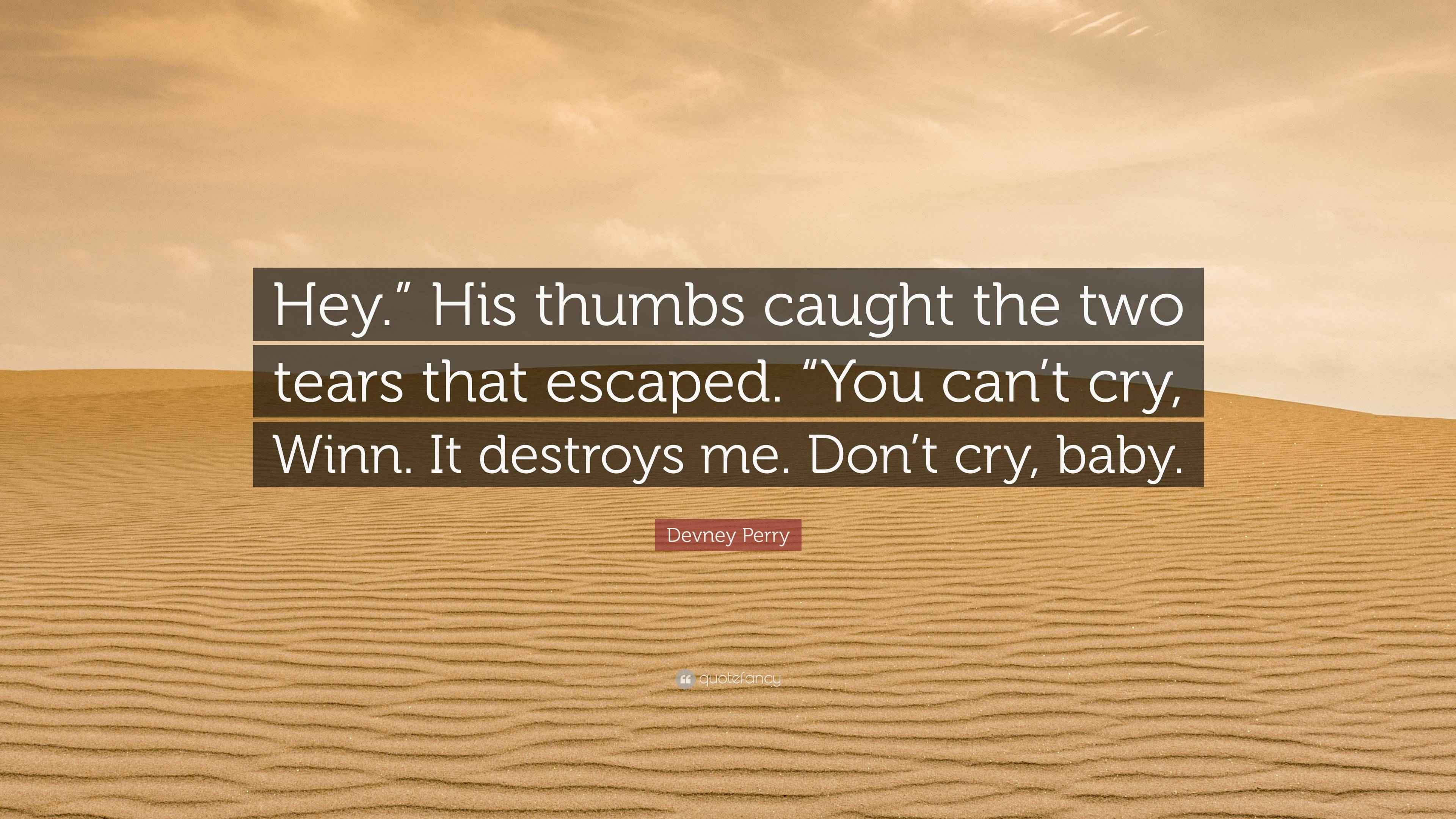 Devney Perry Quote: “Hey.” His thumbs caught the two tears that escaped ...