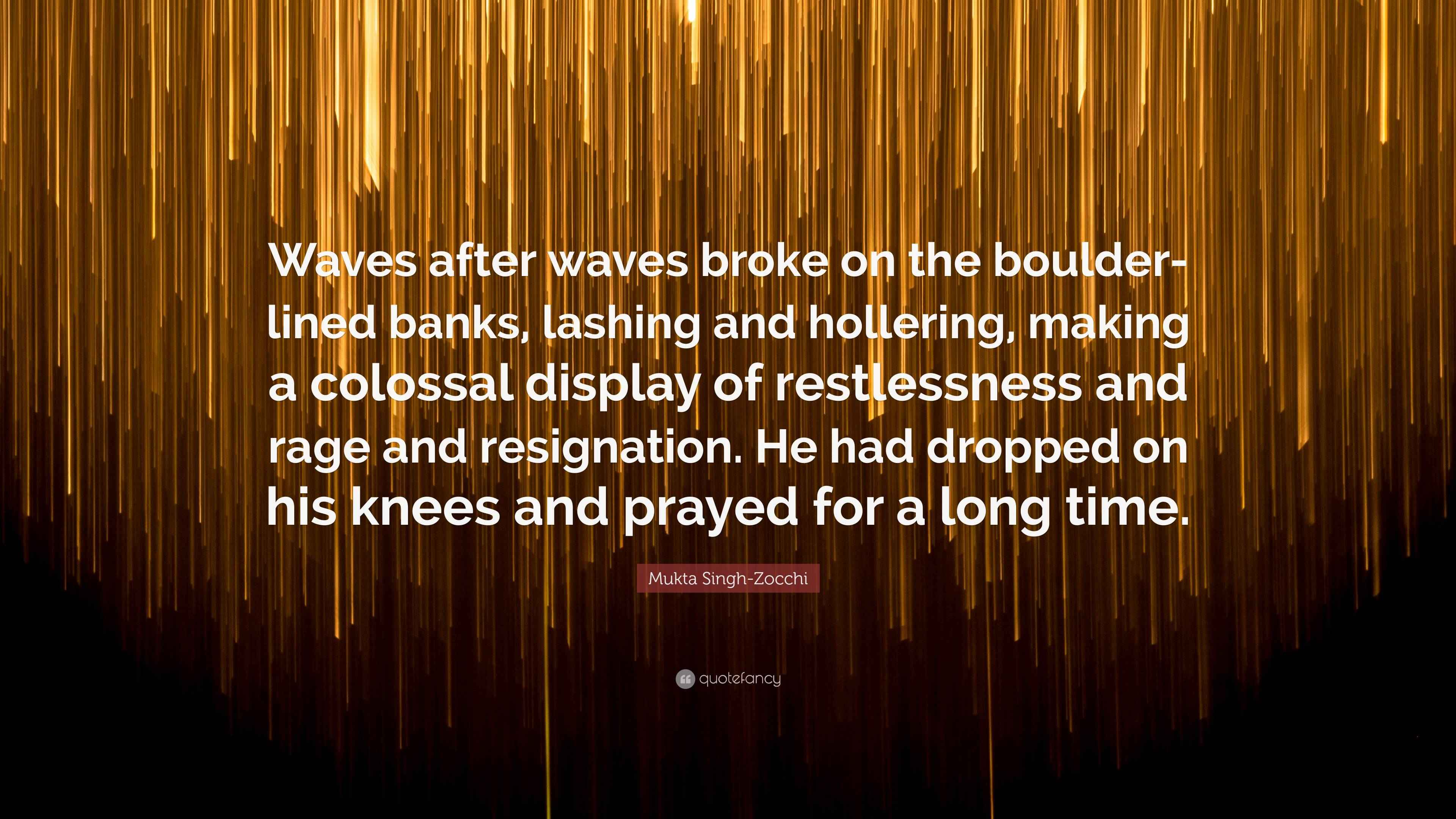 Mukta Singh-Zocchi Quote: “Waves after waves broke on the boulder-lined ...