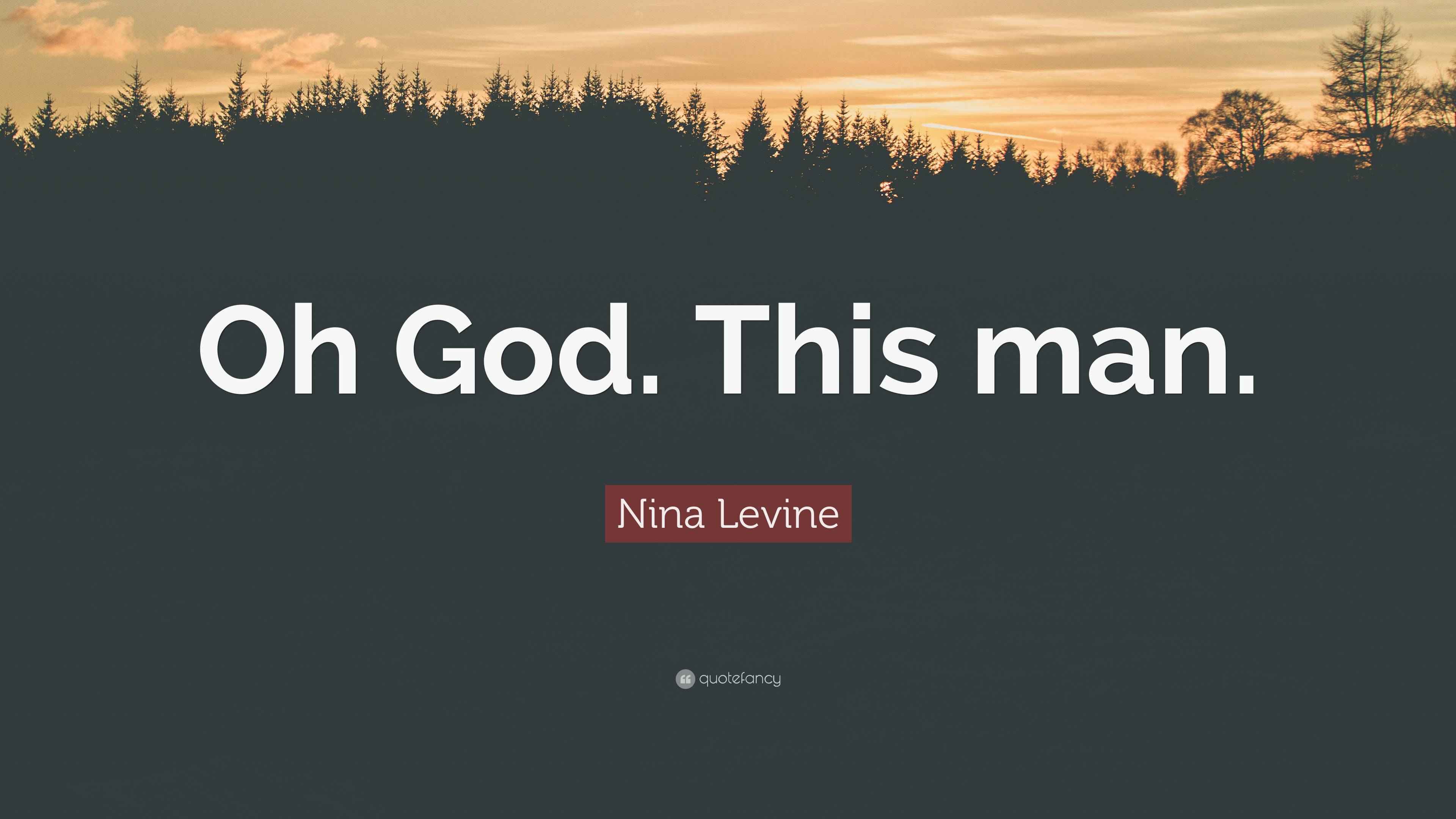 Nina Levine Quote: “Oh God. This man.”