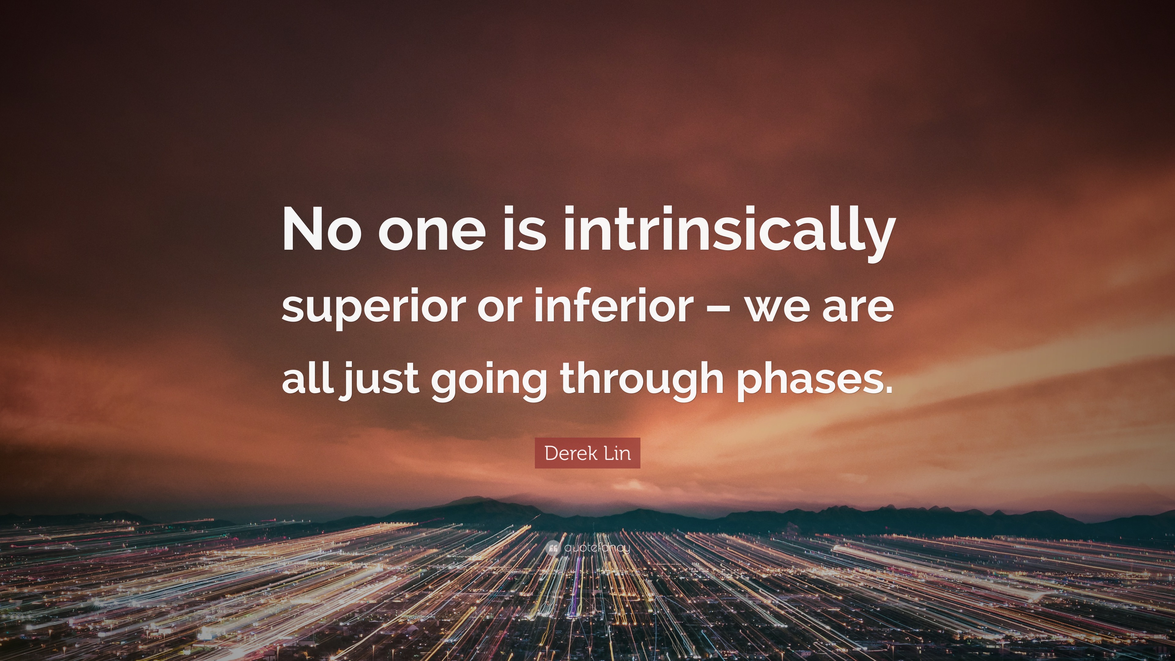 Derek Lin Quote: “No one is intrinsically superior or inferior – we are ...