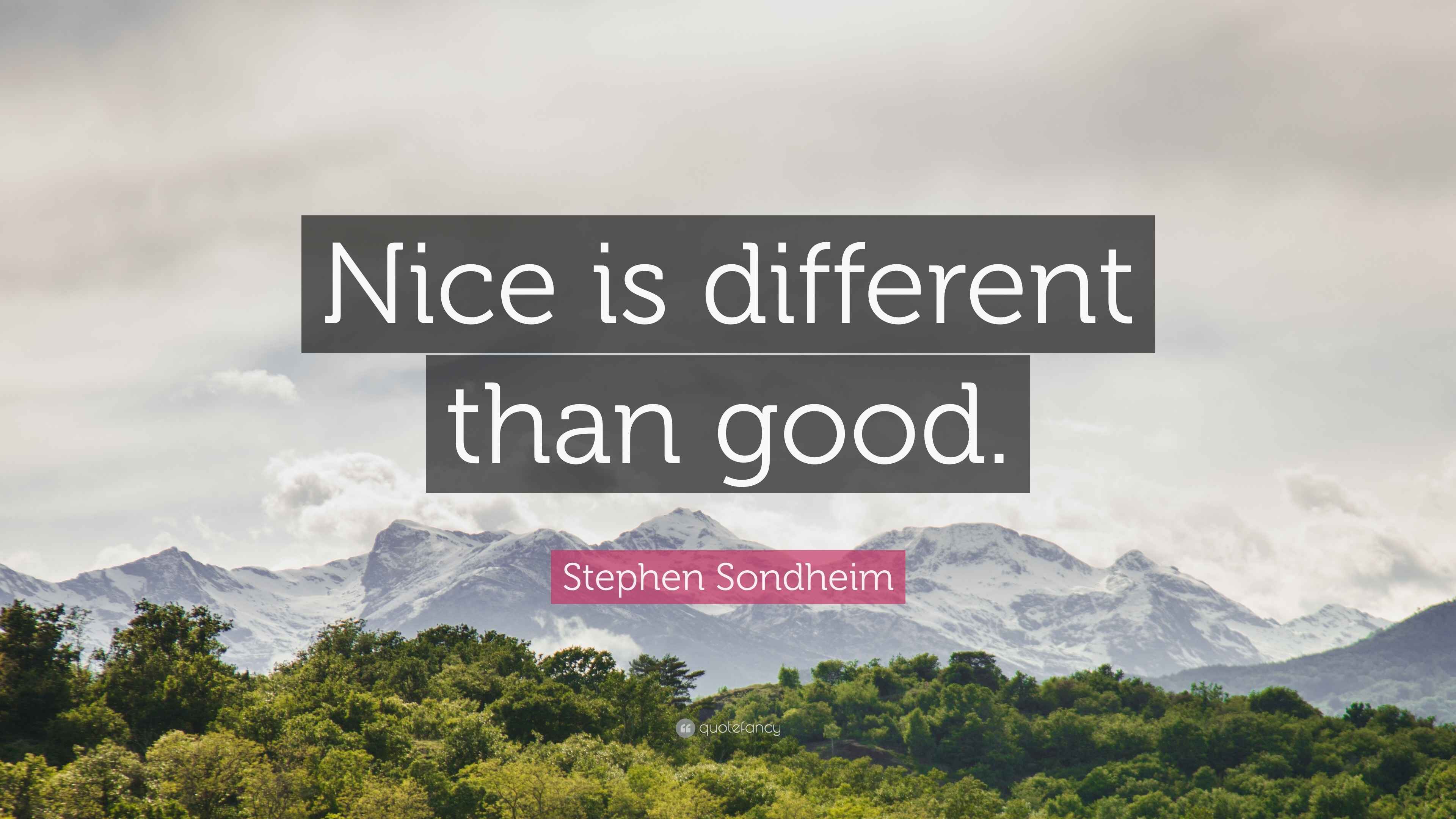 Stephen Sondheim Quote: “Nice is different than good.”