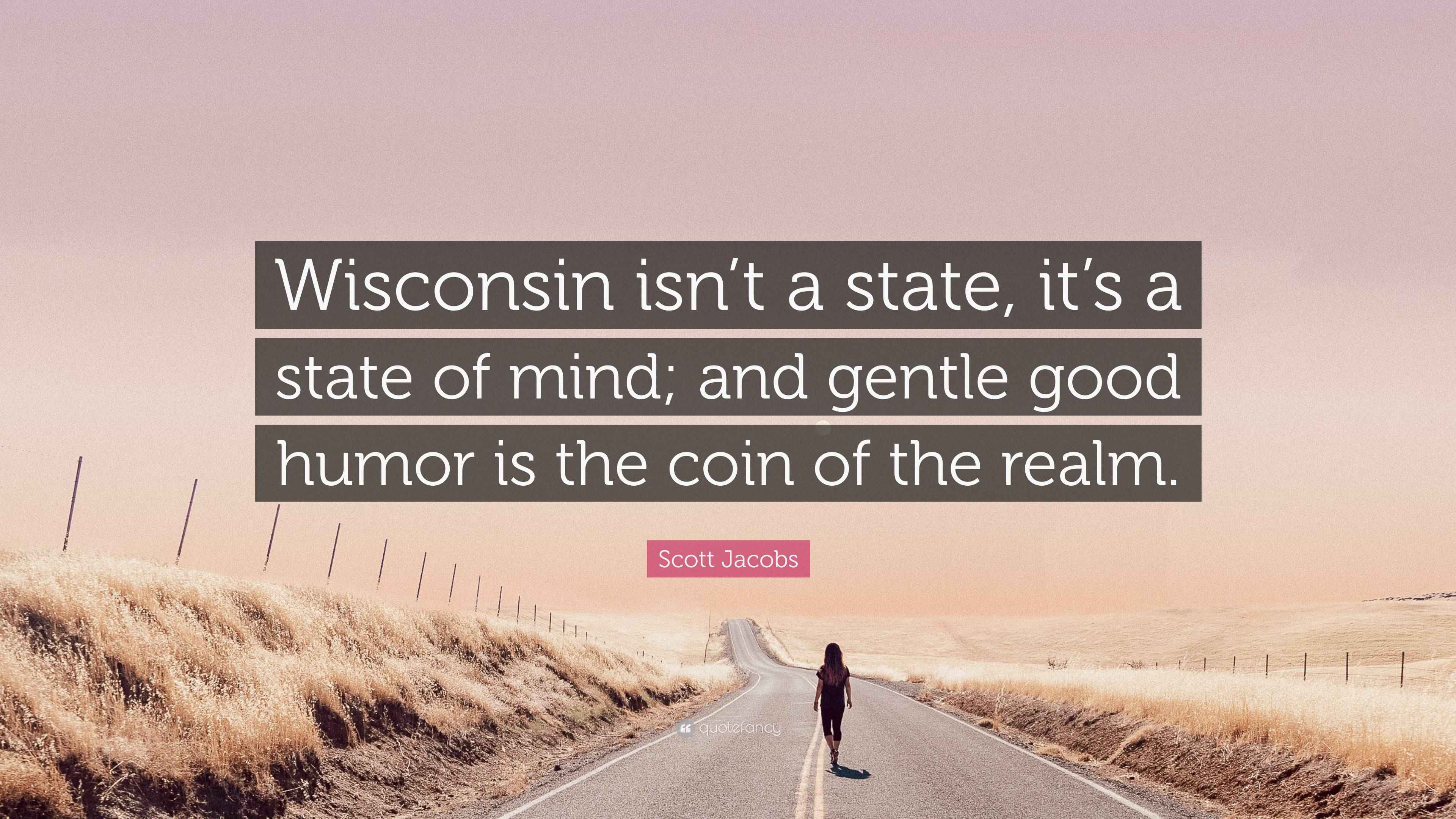 Scott Jacobs Quote: “Wisconsin isn’t a state, it’s a state of mind; and ...