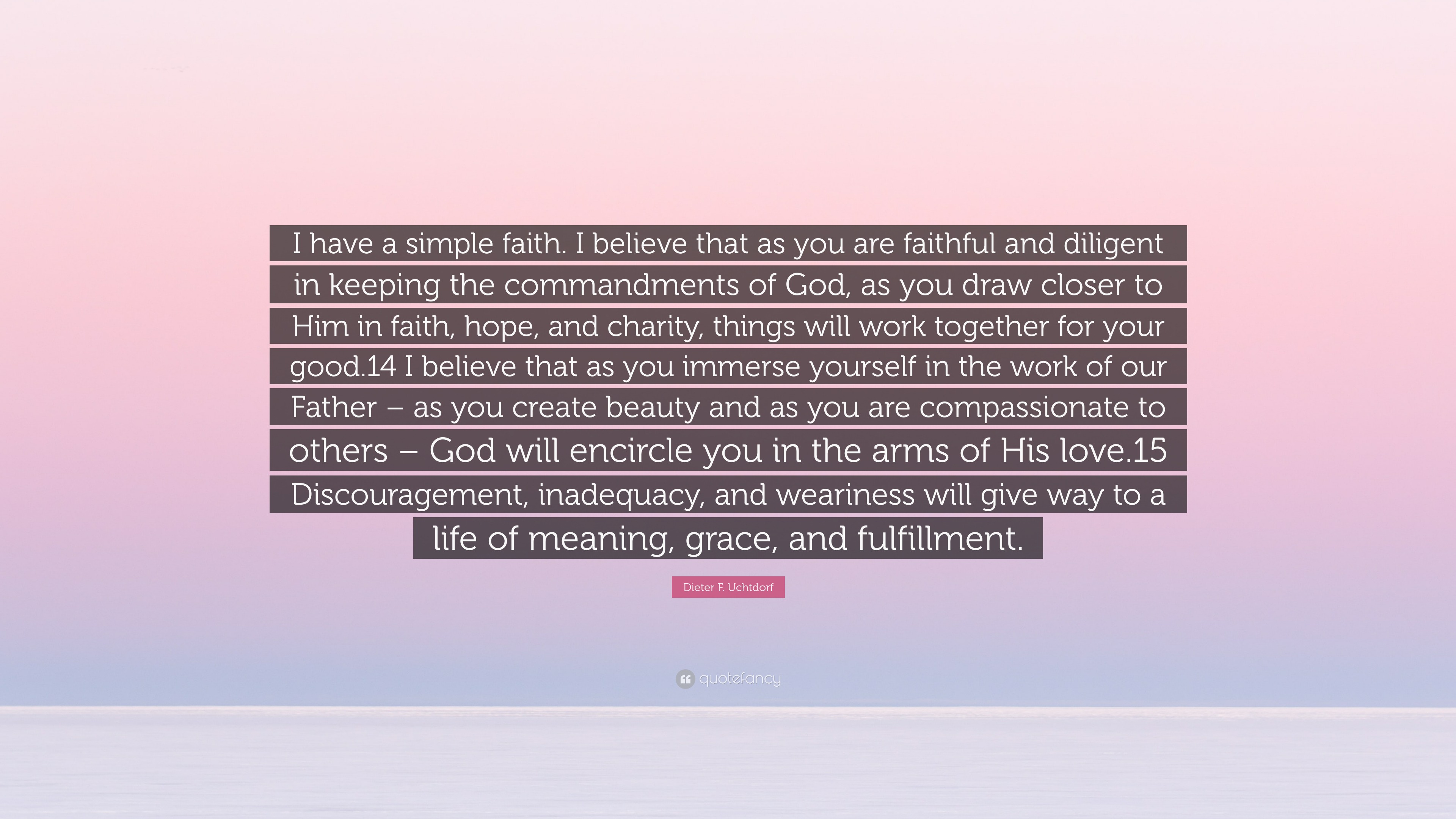 Dieter F. Uchtdorf Quote: “I have a simple faith. I believe that as you ...