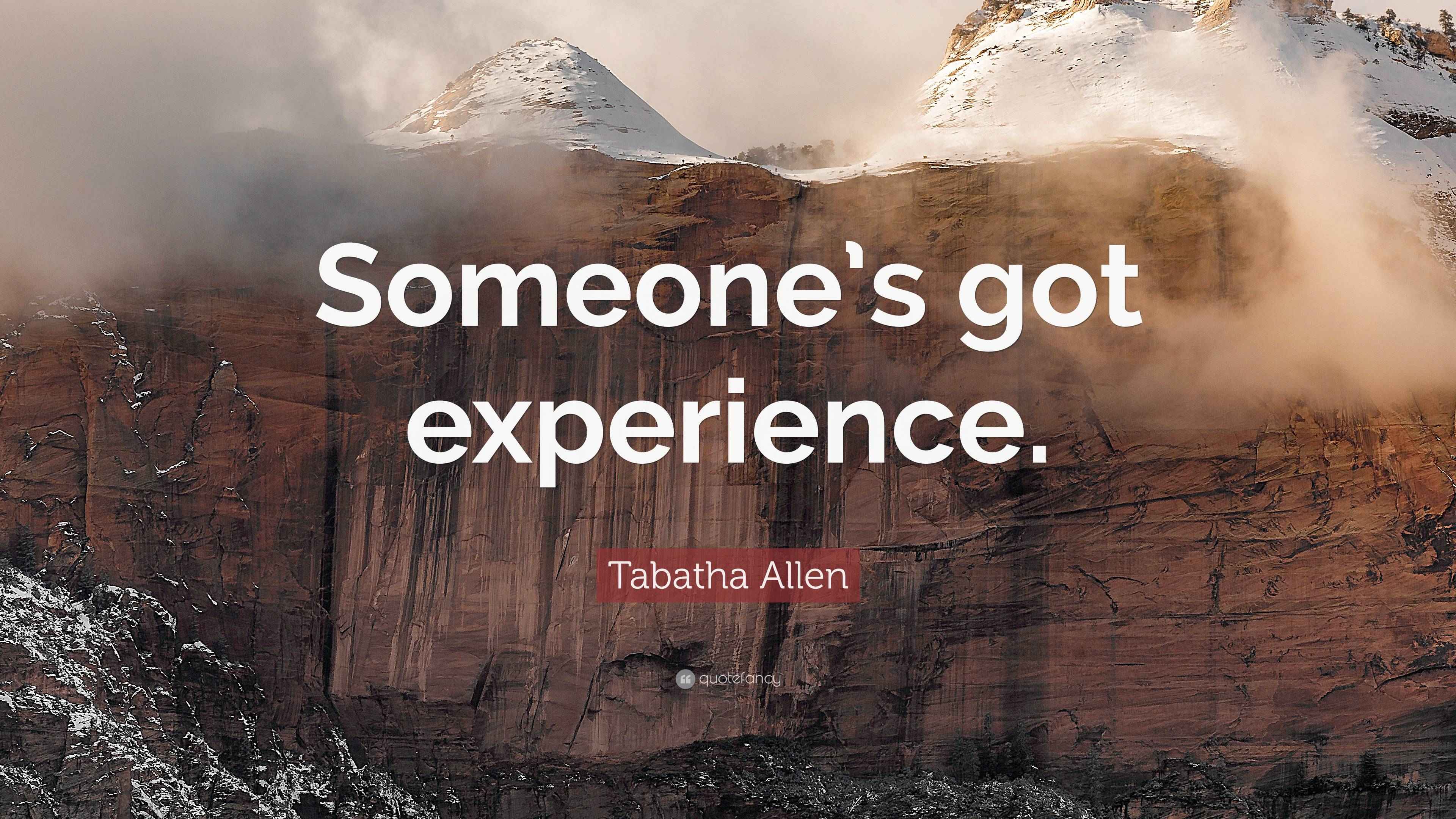 Tabatha Allen Quote: “Someone’s got experience.”