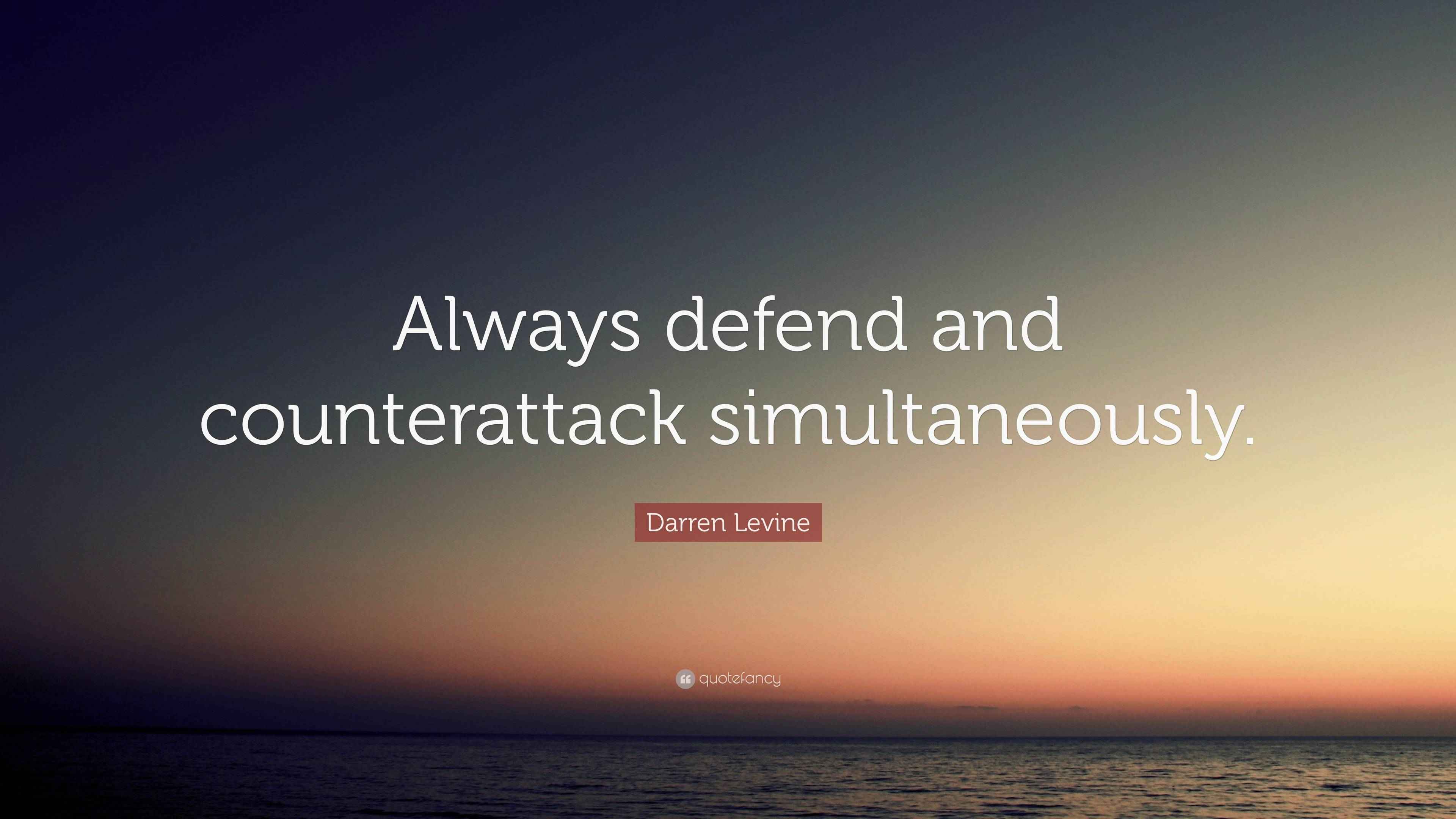 Darren Levine Quote: “Always defend and counterattack simultaneously.”