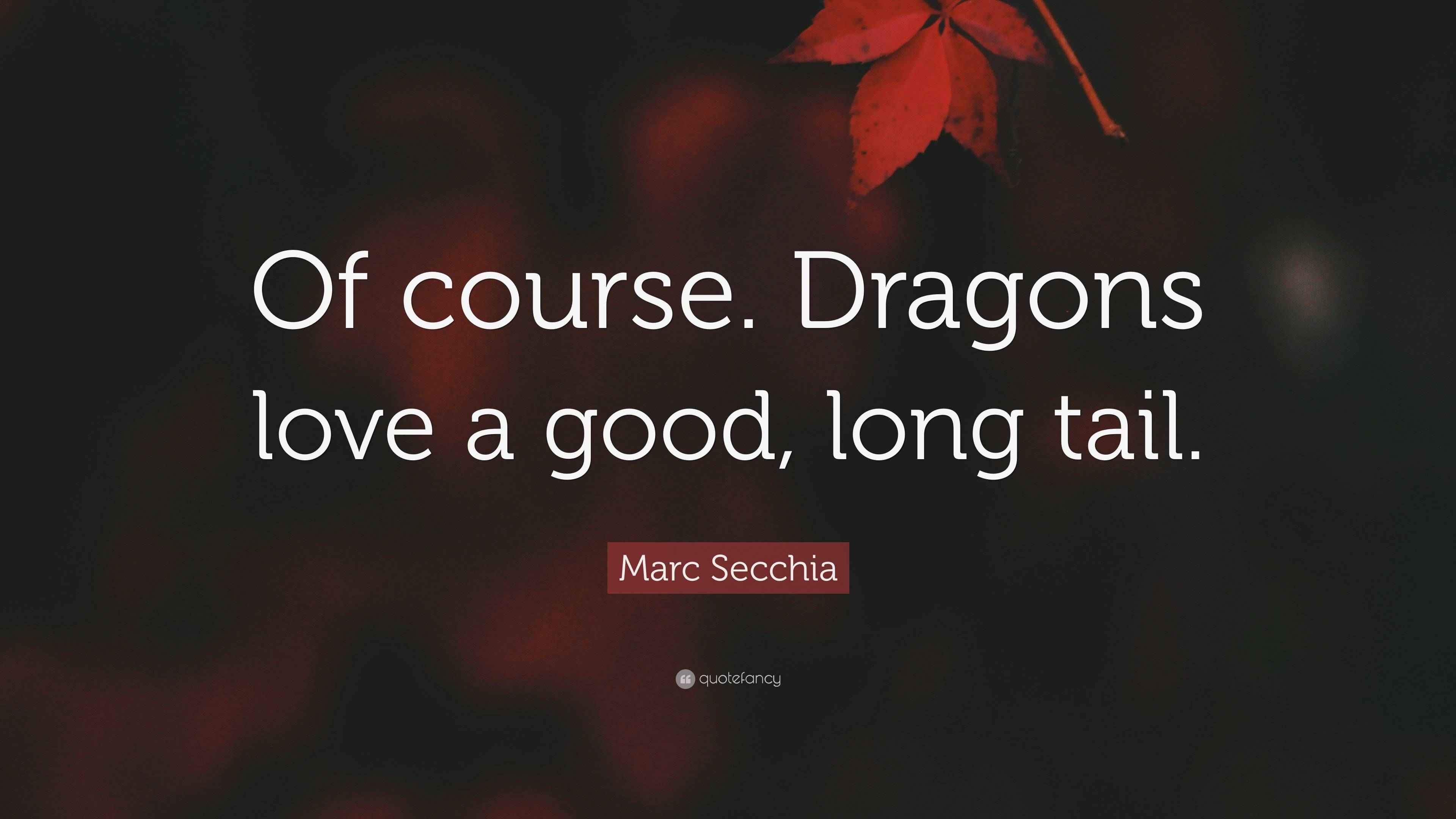 Marc Secchia Quote: “Of course. Dragons love a good, long tail.”