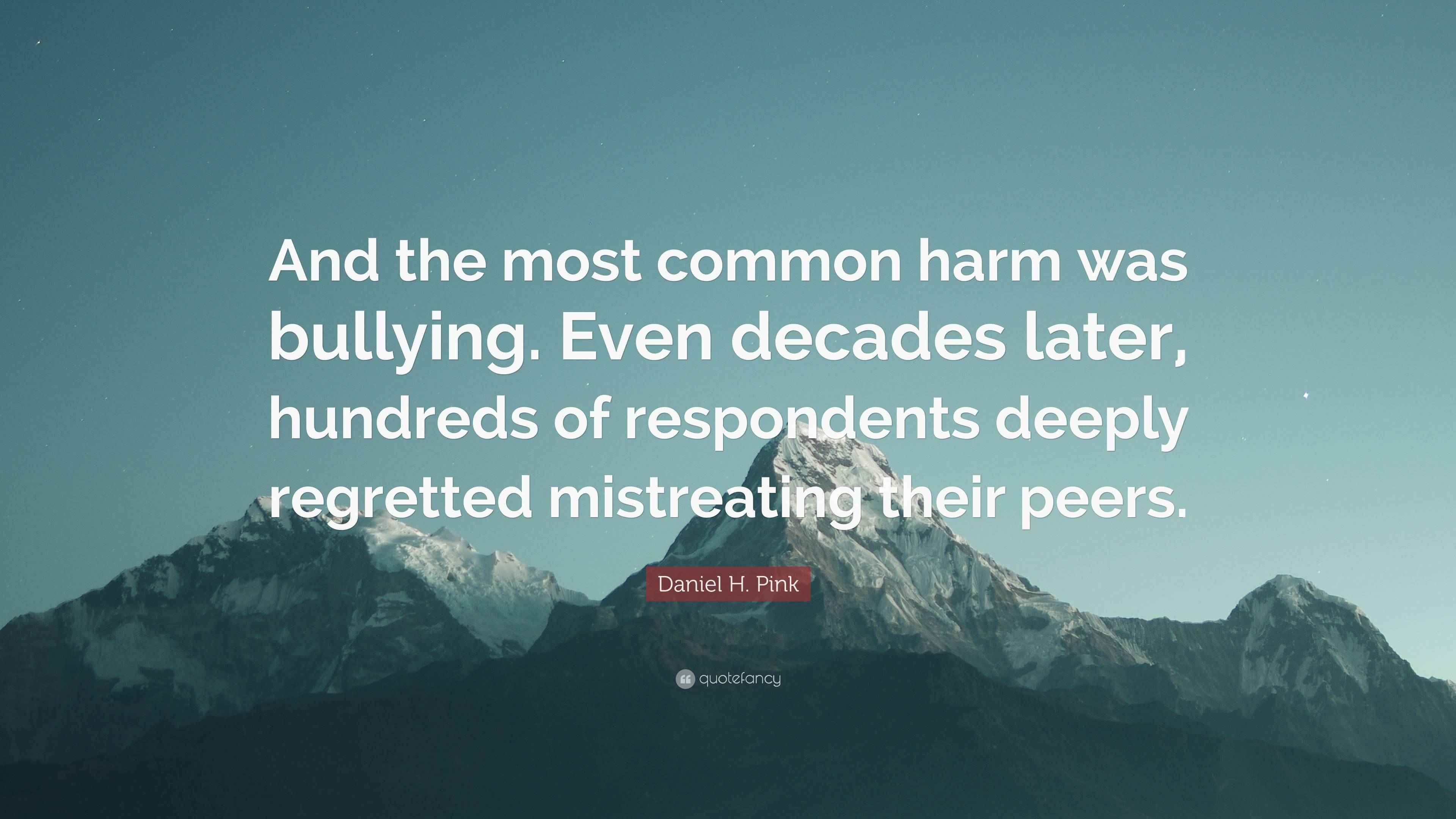 Daniel H. Pink Quote: “And the most common harm was bullying. Even ...