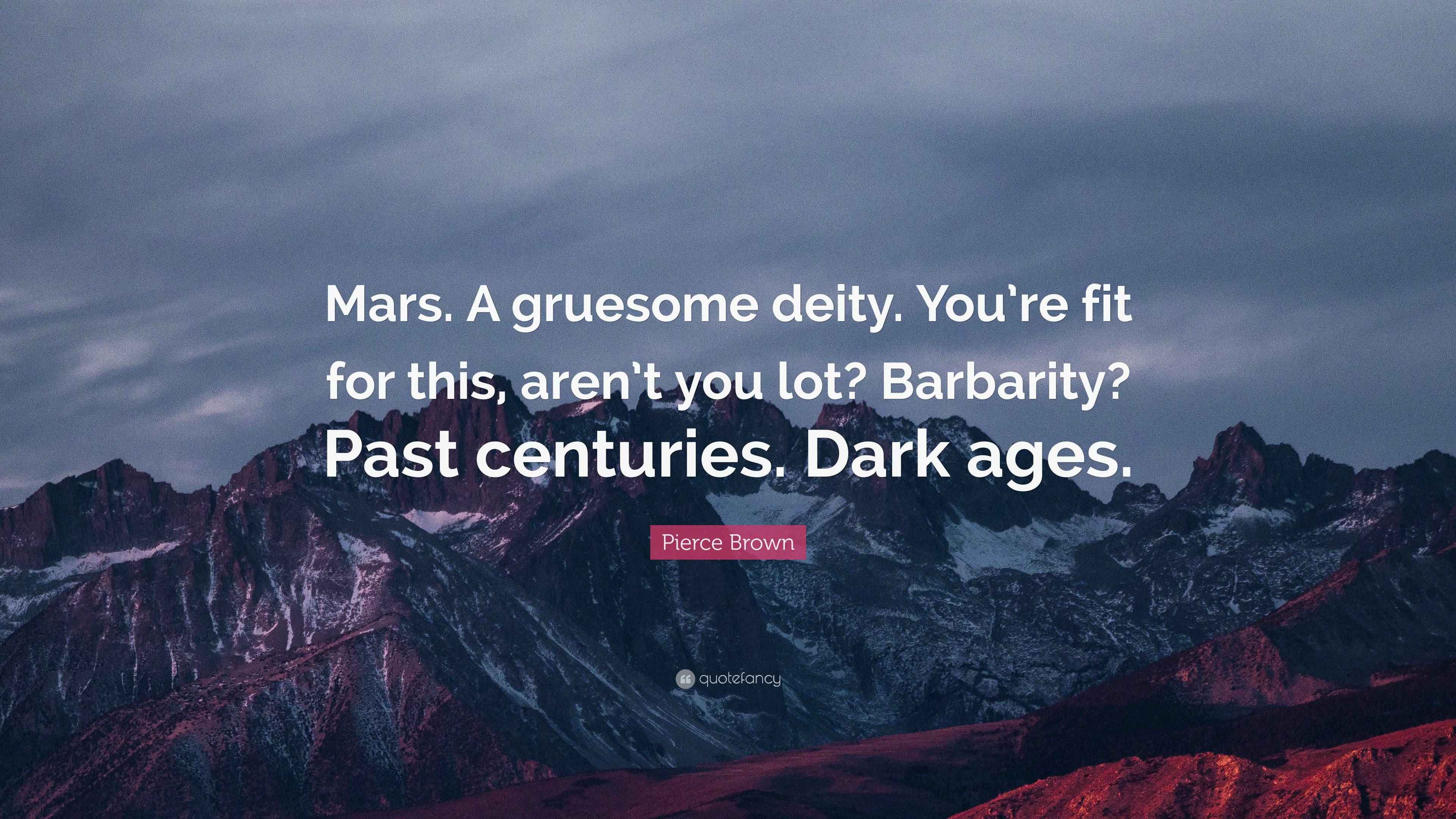 Pierce Brown Quote: “Mars. A gruesome deity. You’re fit for this, aren ...
