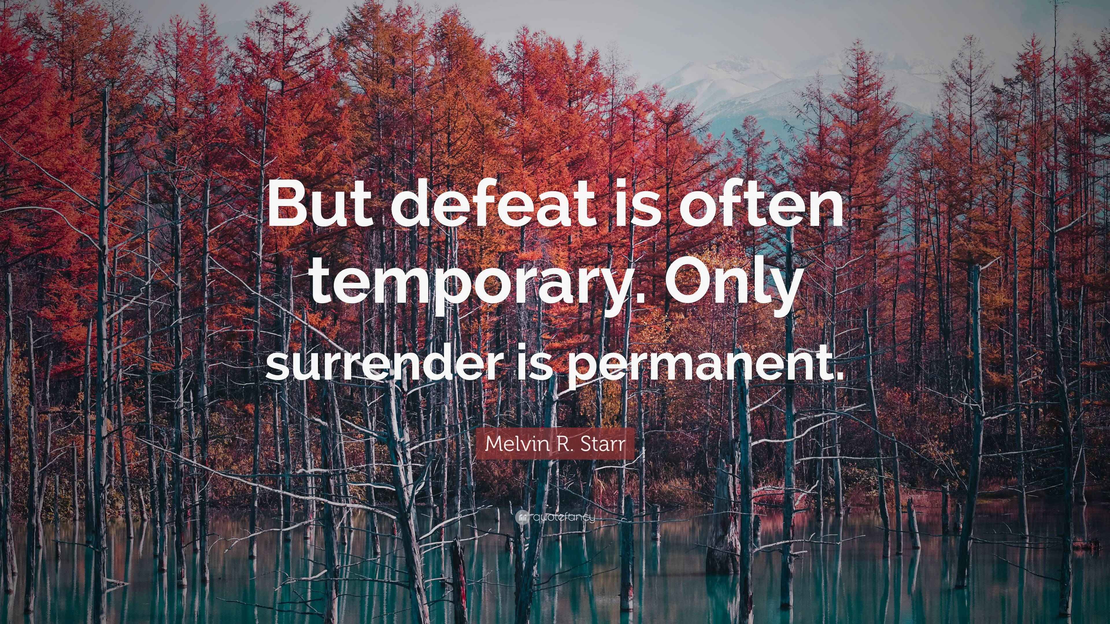 Melvin R. Starr Quote: “But defeat is often temporary. Only surrender ...
