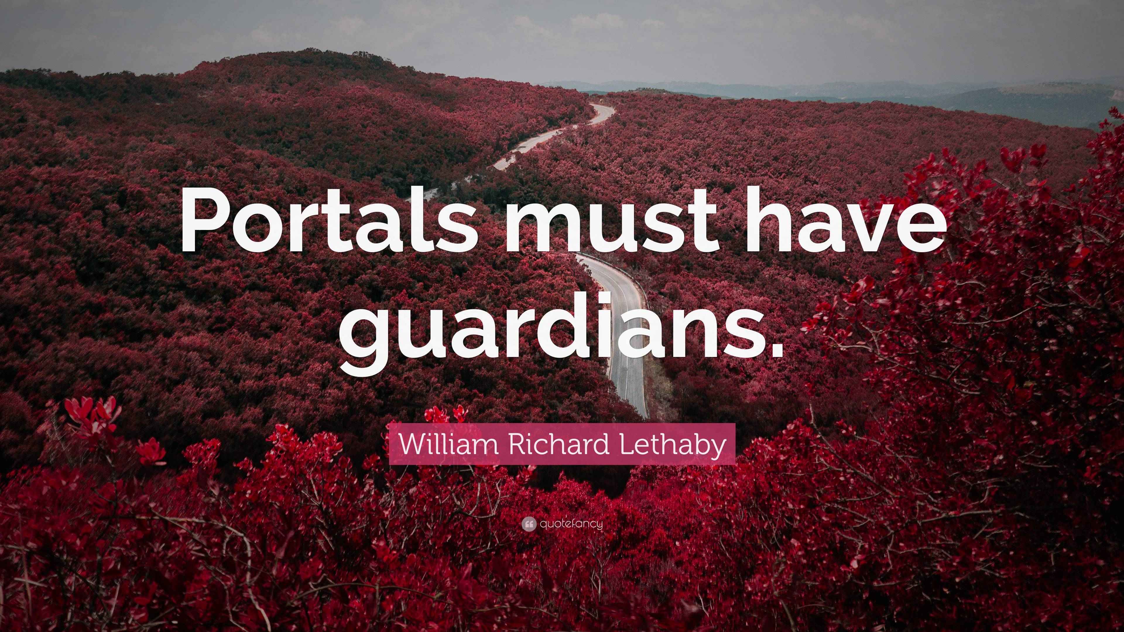 William Richard Lethaby Quote: “Portals must have guardians.”
