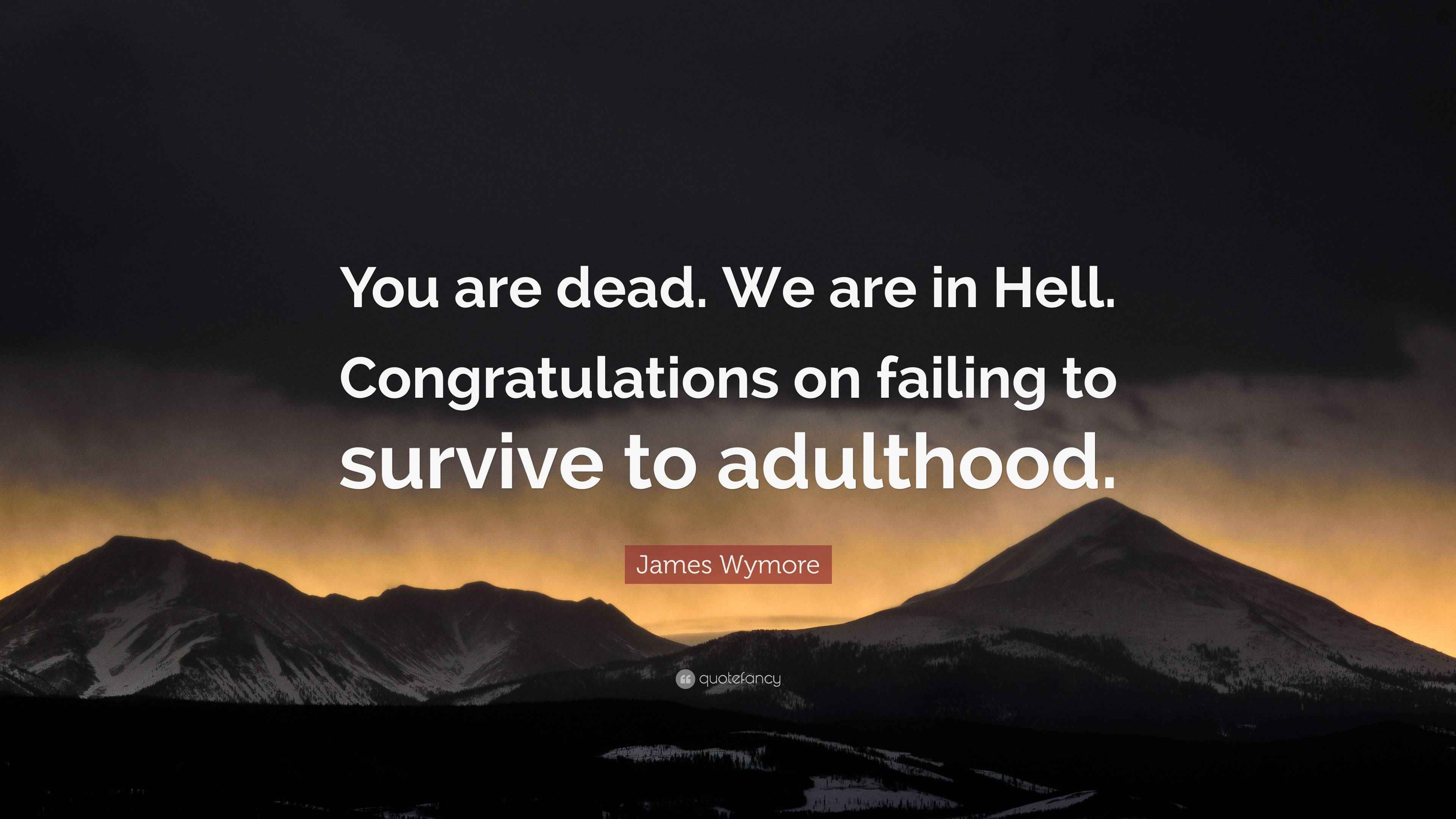 James Wymore Quote: “You are dead. We are in Hell. Congratulations on ...