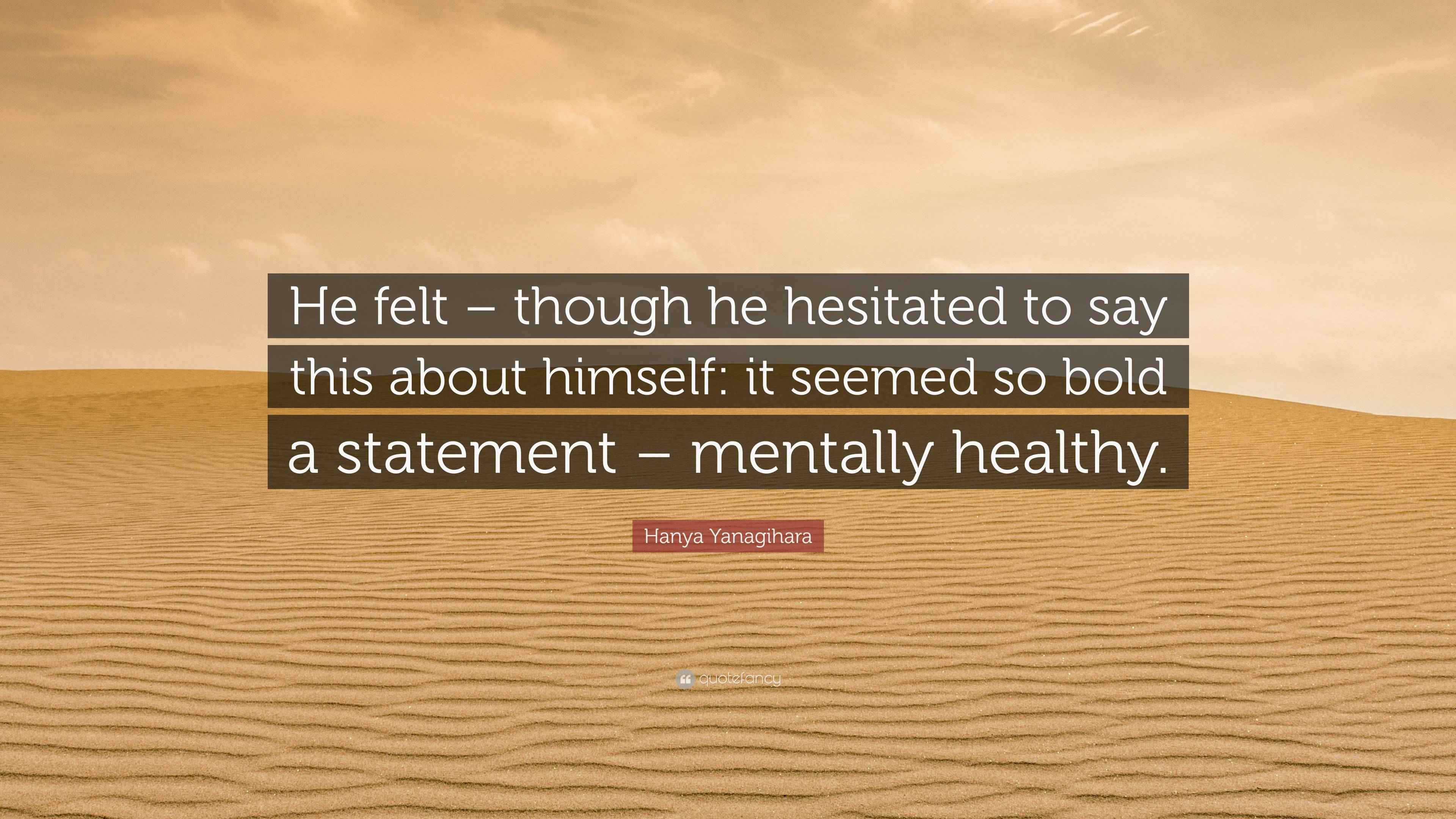 Hanya Yanagihara Quote: “He felt – though he hesitated to say this ...