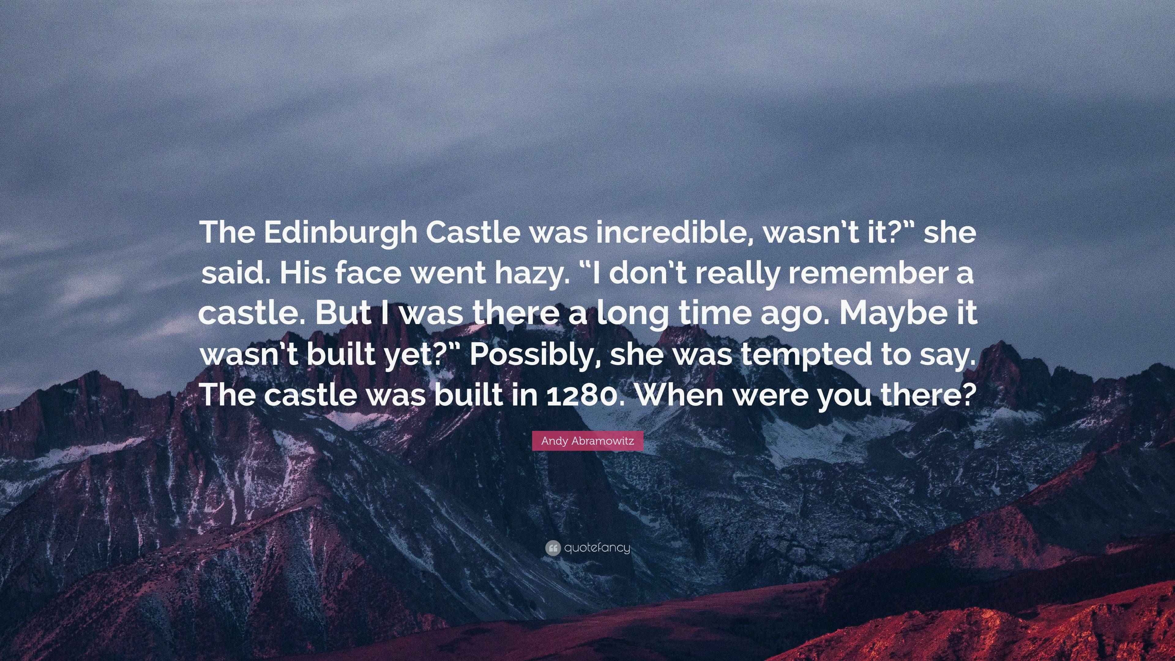 Andy Abramowitz Quote: “The Edinburgh Castle was incredible, wasn’t it ...