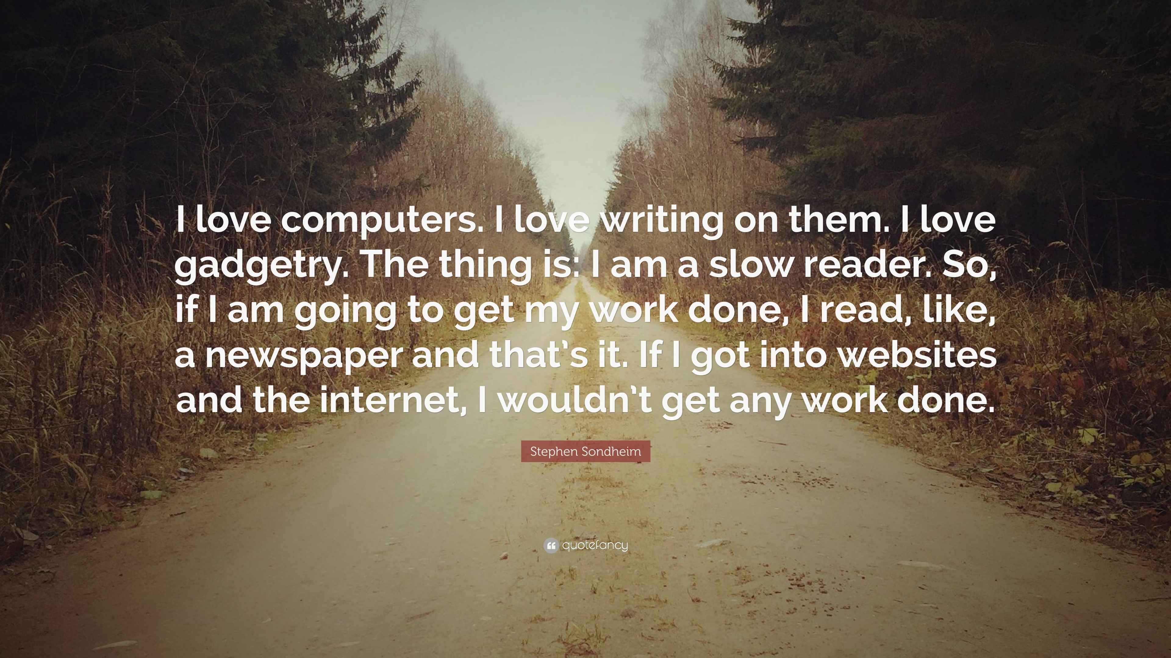 Stephen Sondheim Quote: “I love computers. I love writing on them. I ...