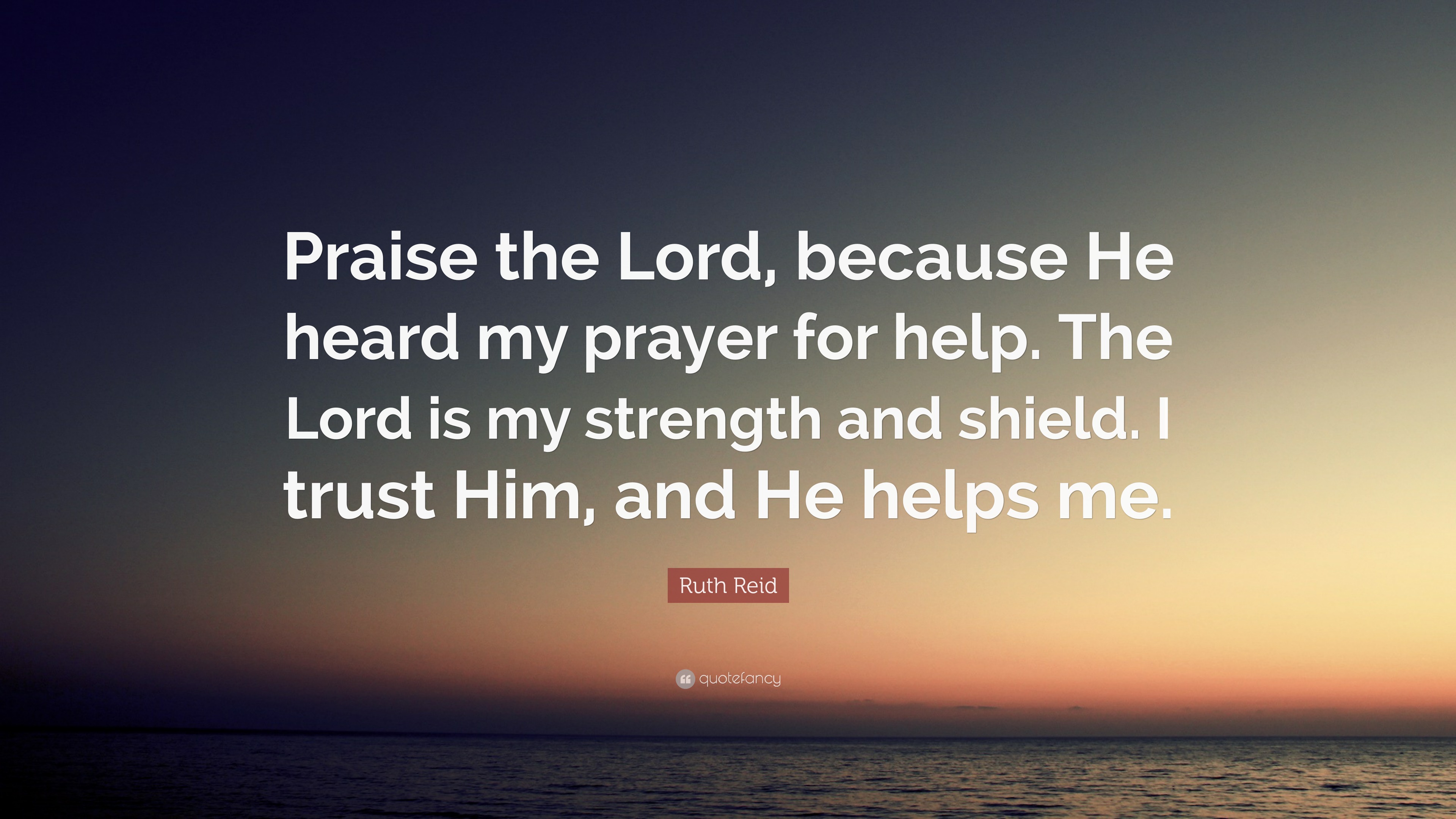 Ruth Reid Quote: “Praise the Lord, because He heard my prayer for help ...