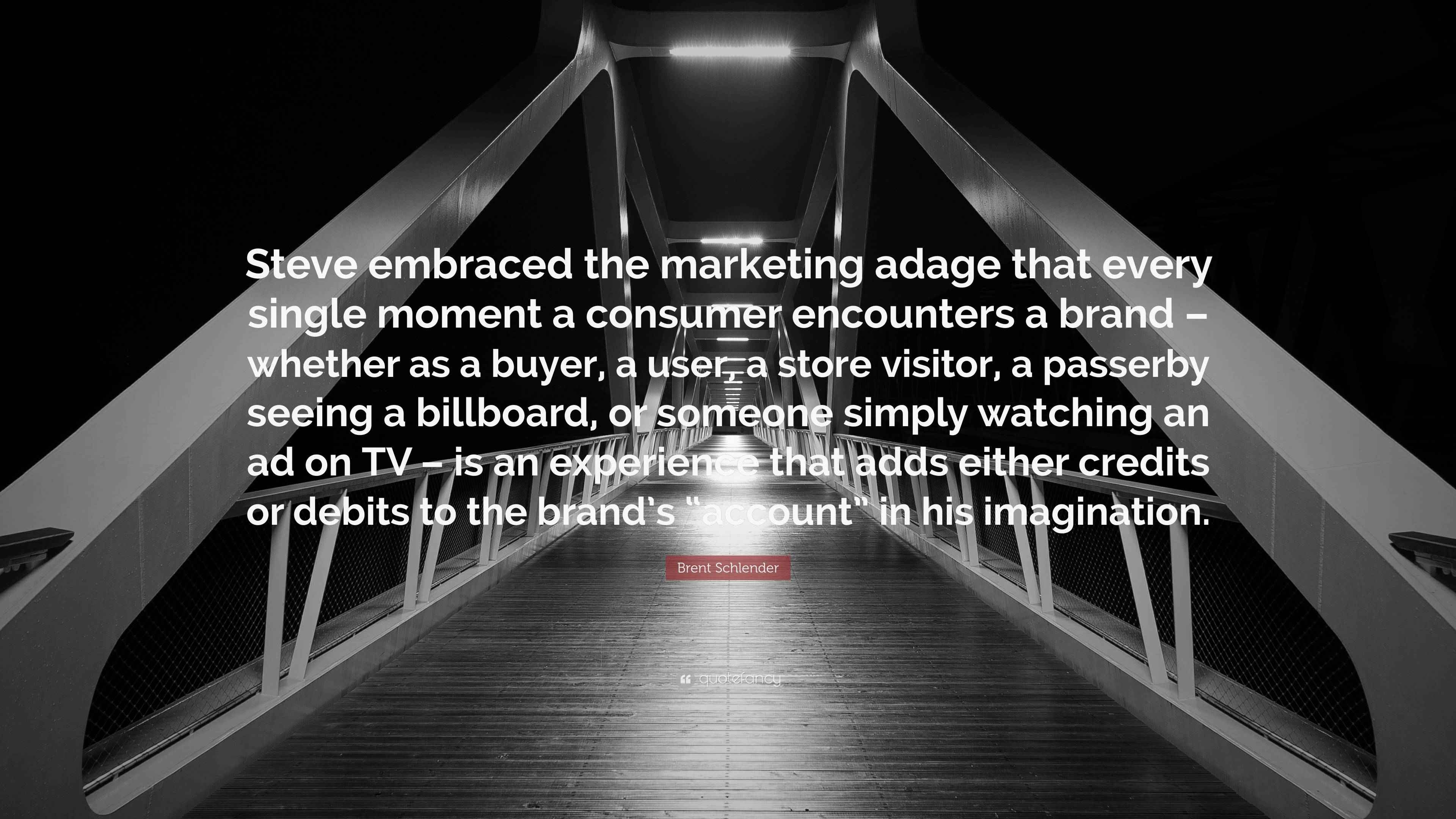 Brent Schlender Quote: “Steve embraced the marketing adage that every ...