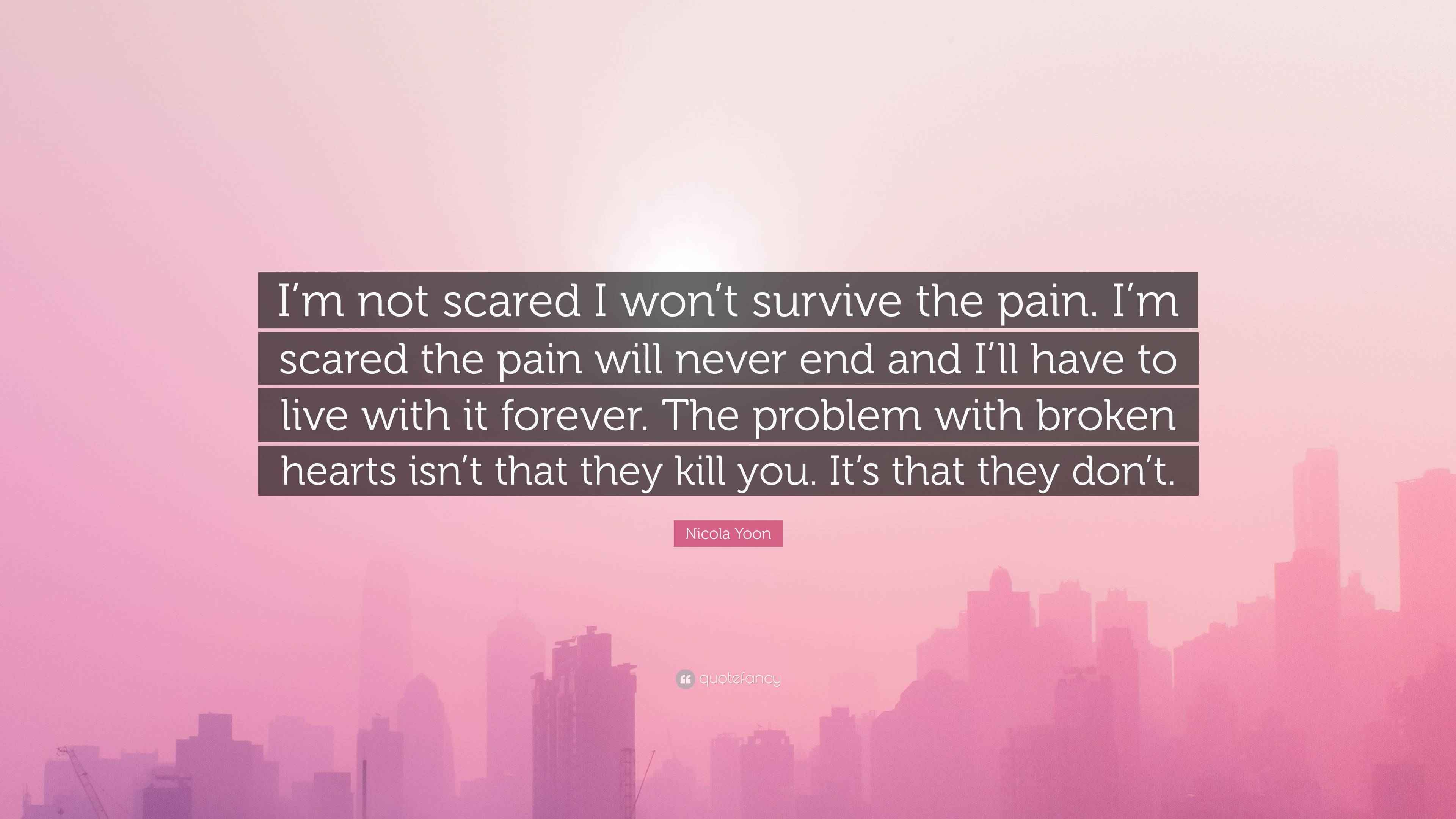 Nicola Yoon Quote: “I’m not scared I won’t survive the pain. I’m scared ...