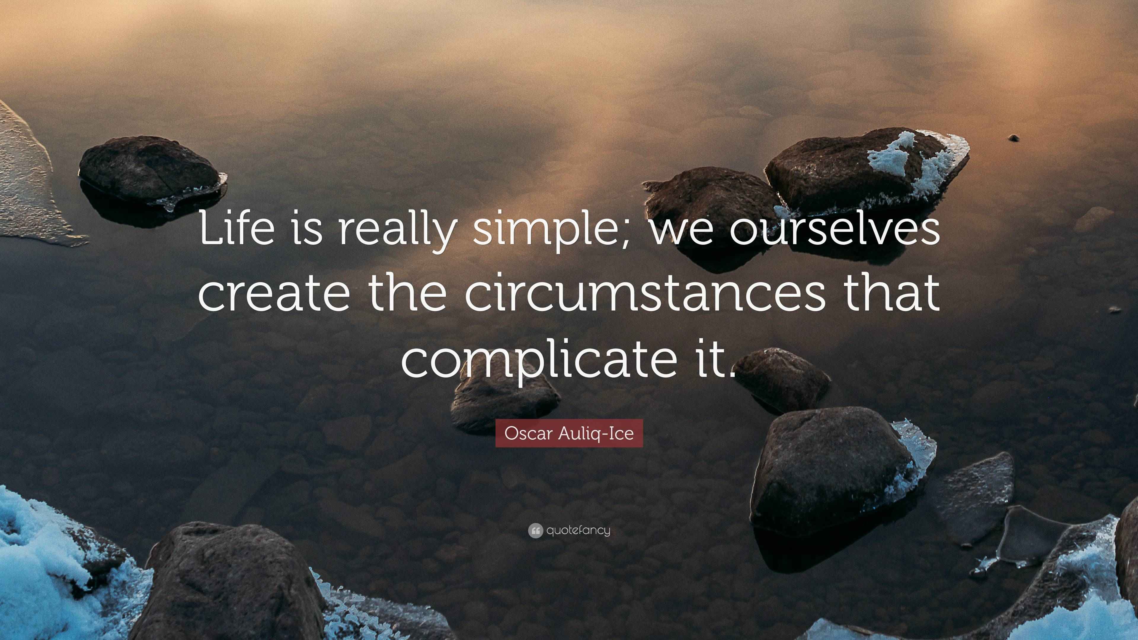 Oscar Auliq-Ice Quote: “Life is really simple; we ourselves create the ...