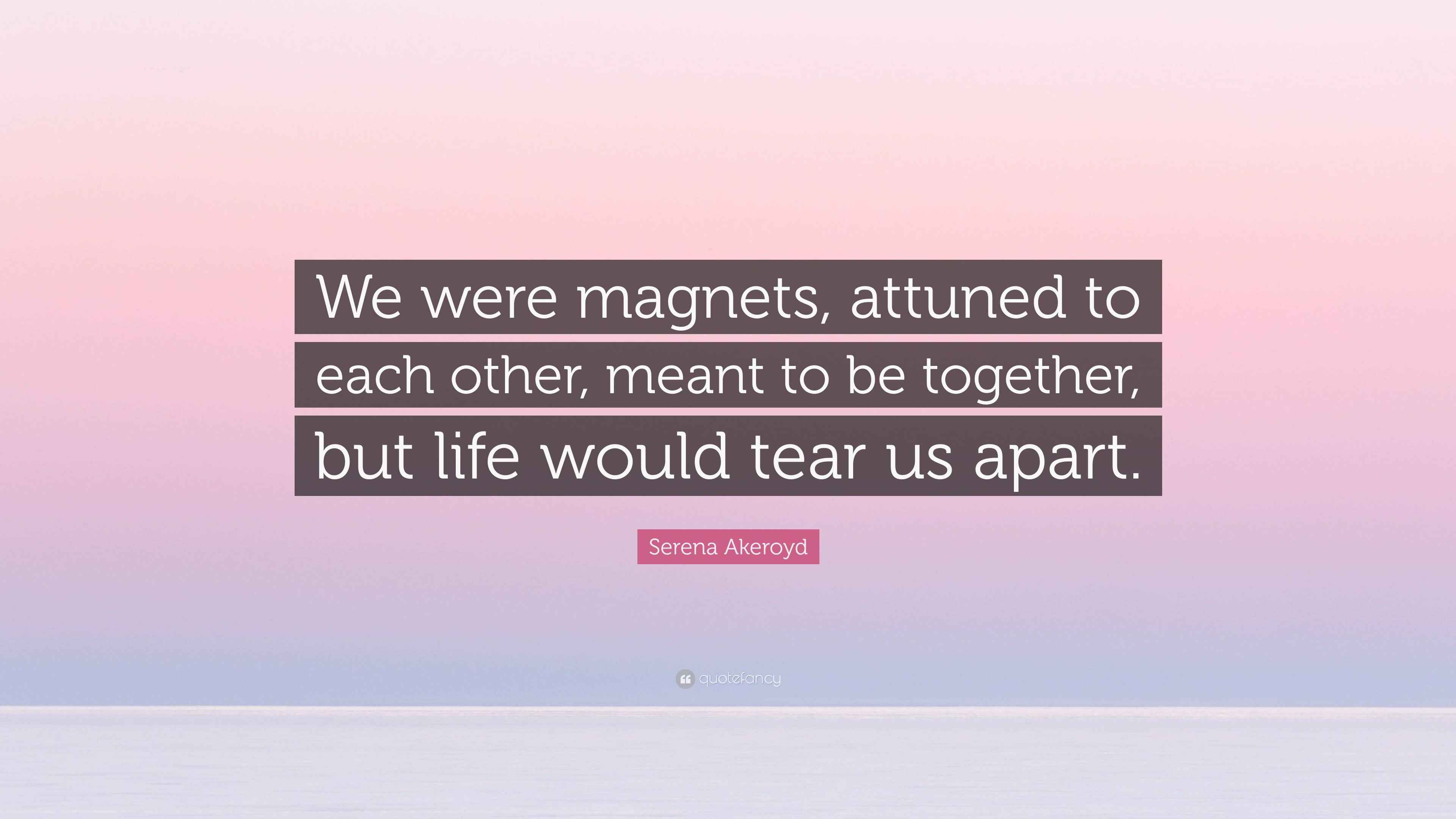 Serena Akeroyd Quote: “We were magnets, attuned to each other, meant to ...