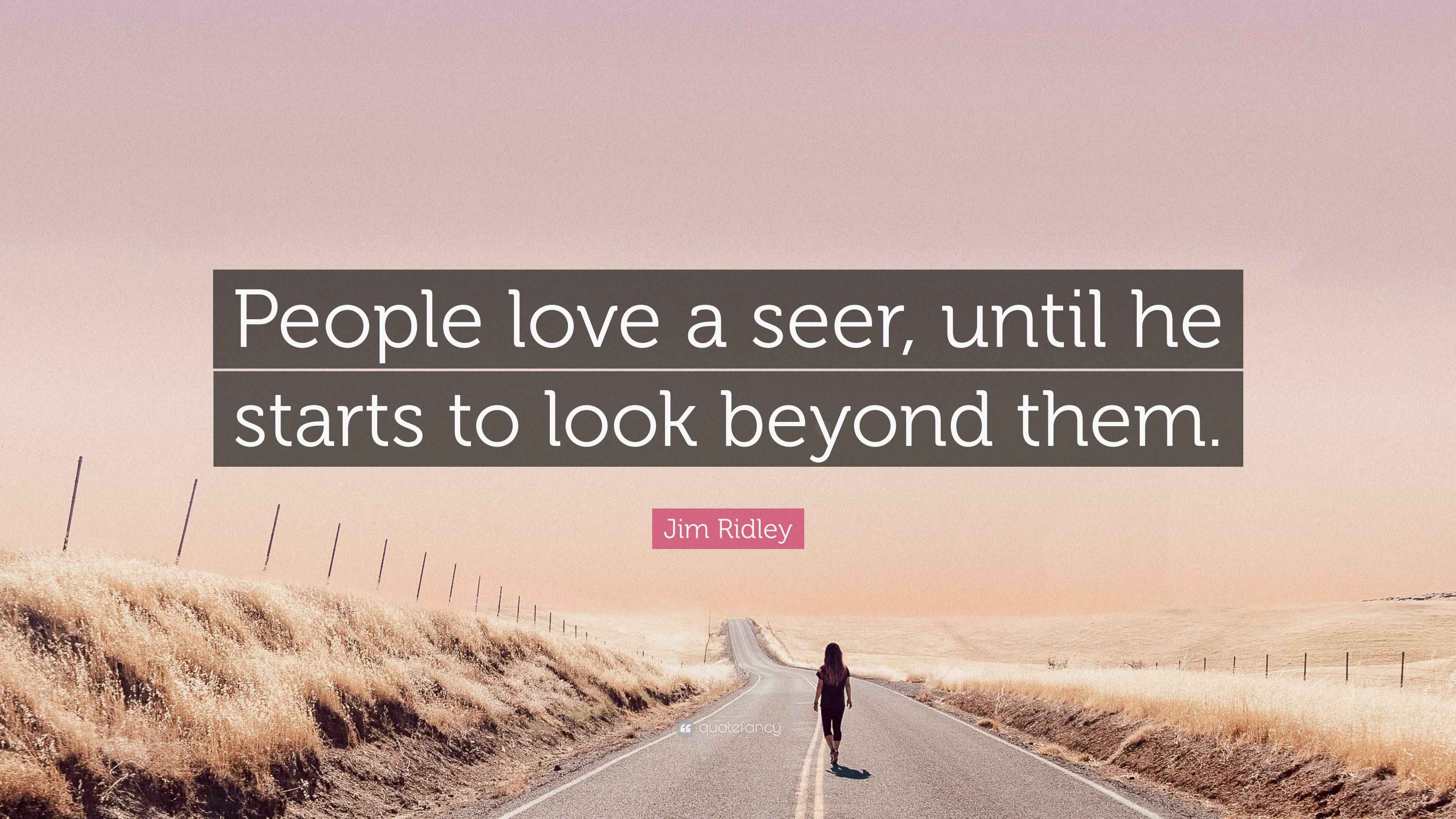 Jim Ridley Quote: “People love a seer, until he starts to look beyond ...