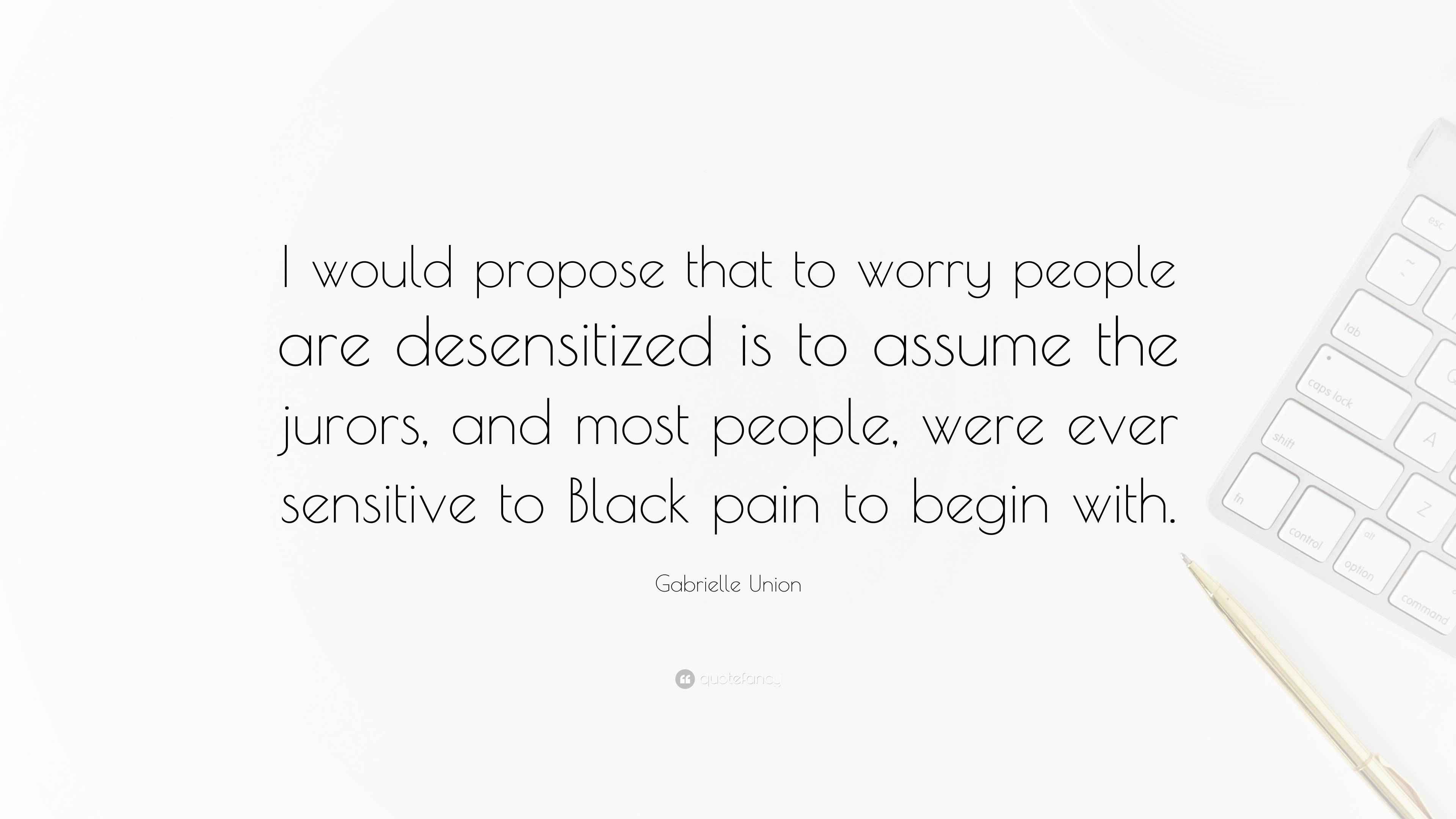 Gabrielle Union Quote: “I would propose that to worry people are ...