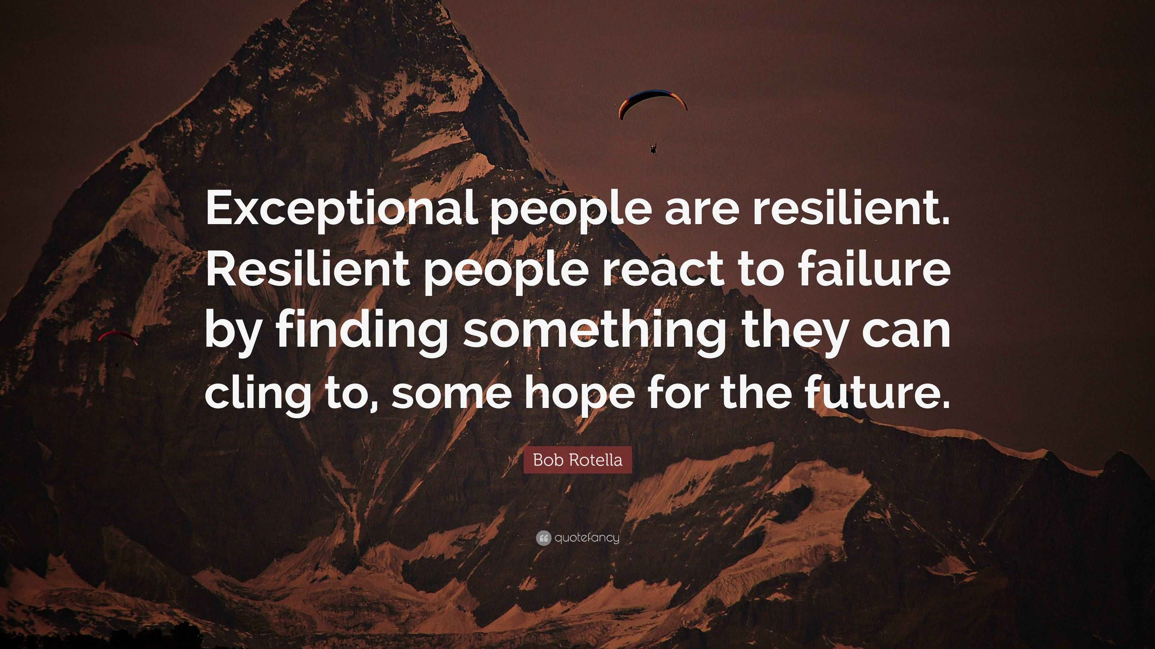 Bob Rotella Quote: “Exceptional people are resilient. Resilient people ...