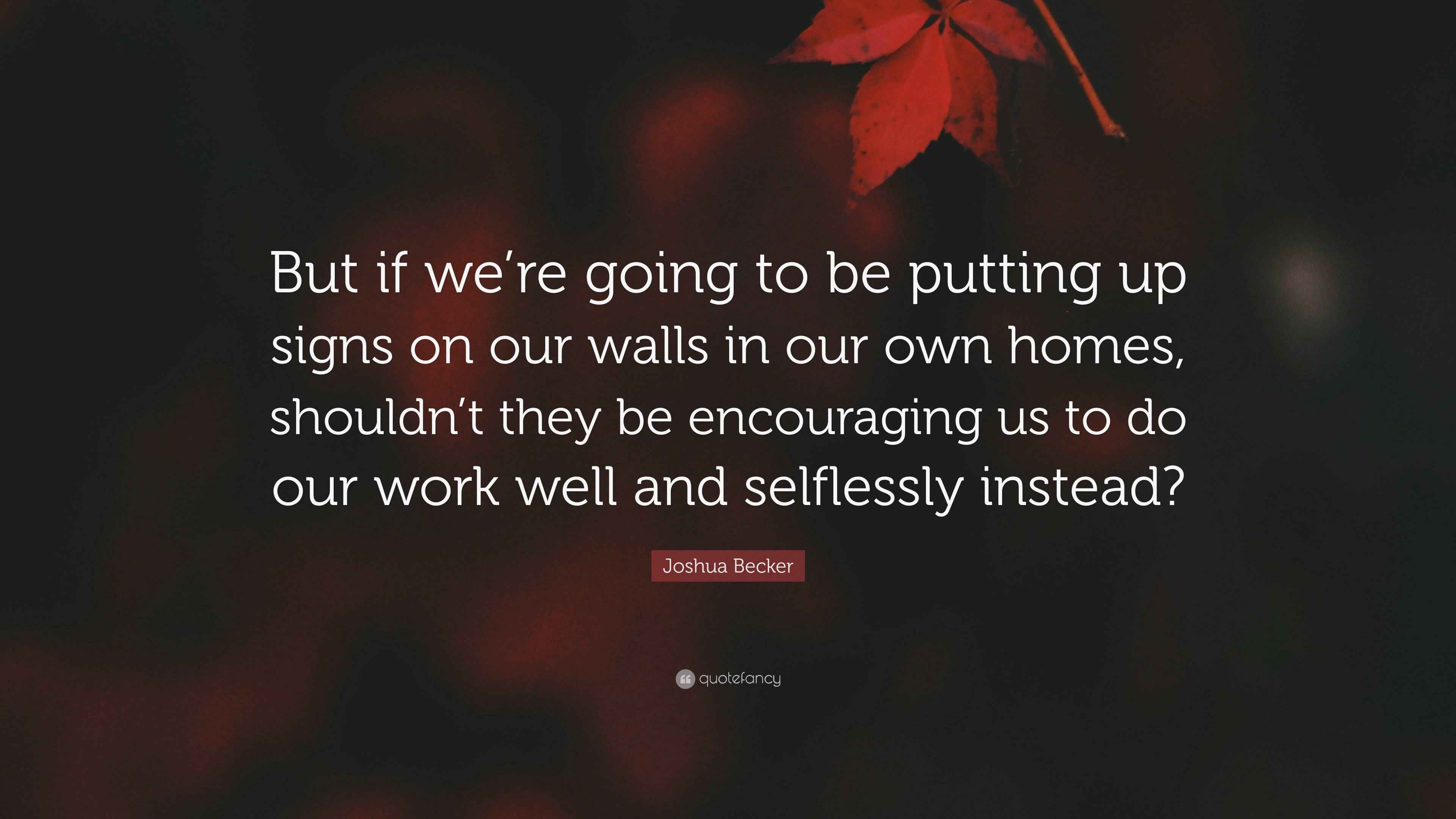 Joshua Becker Quote: “But if we’re going to be putting up signs on our ...