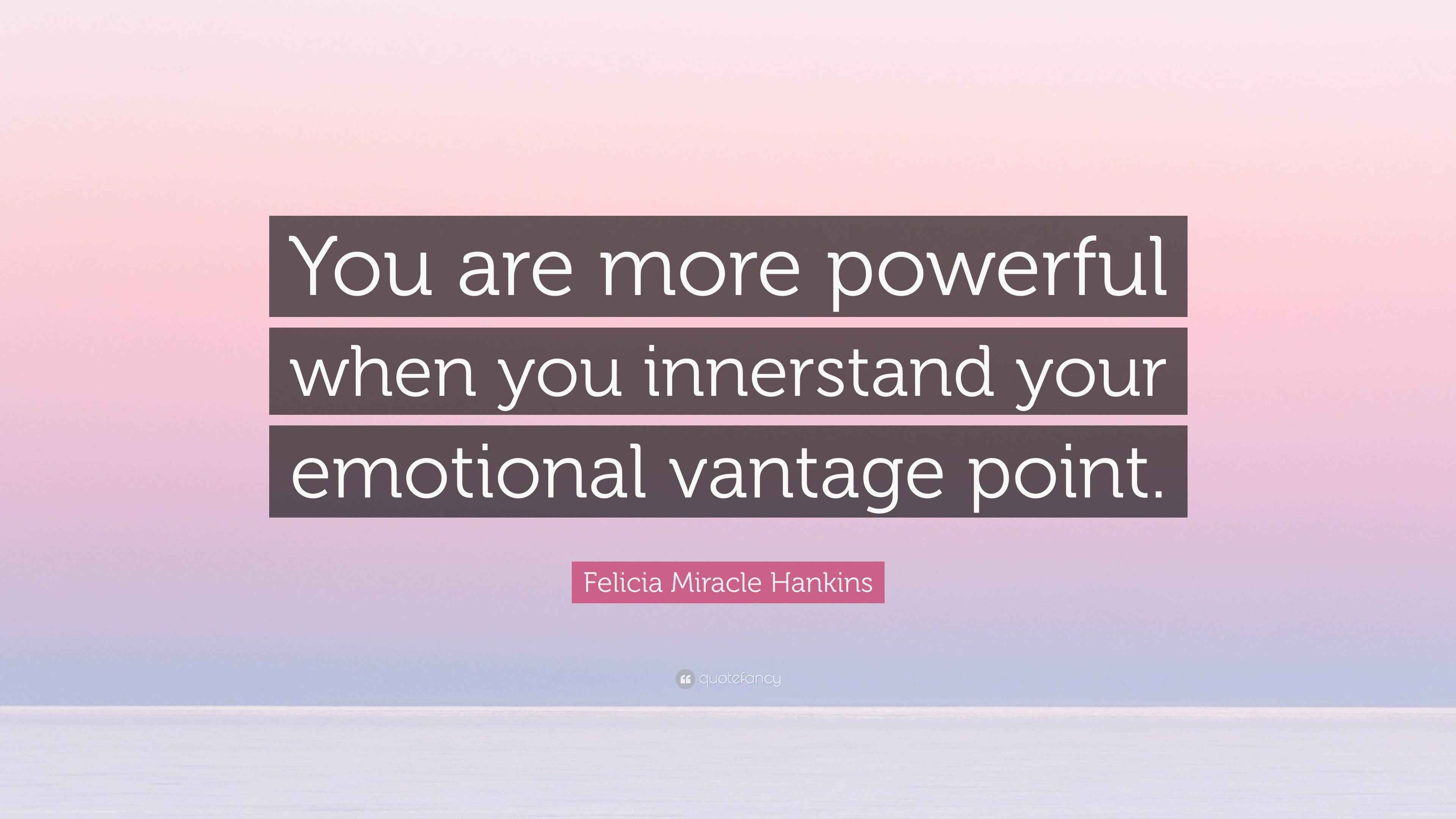 Felicia Miracle Hankins Quote: “You are more powerful when you ...
