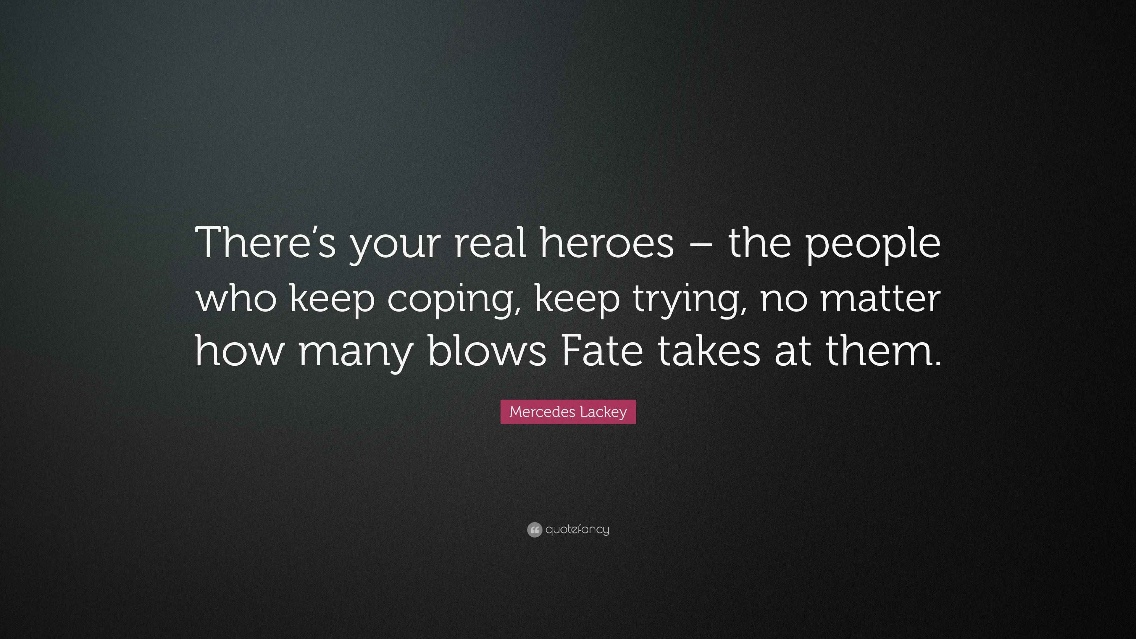 Mercedes Lackey Quote: “There’s your real heroes – the people who keep ...