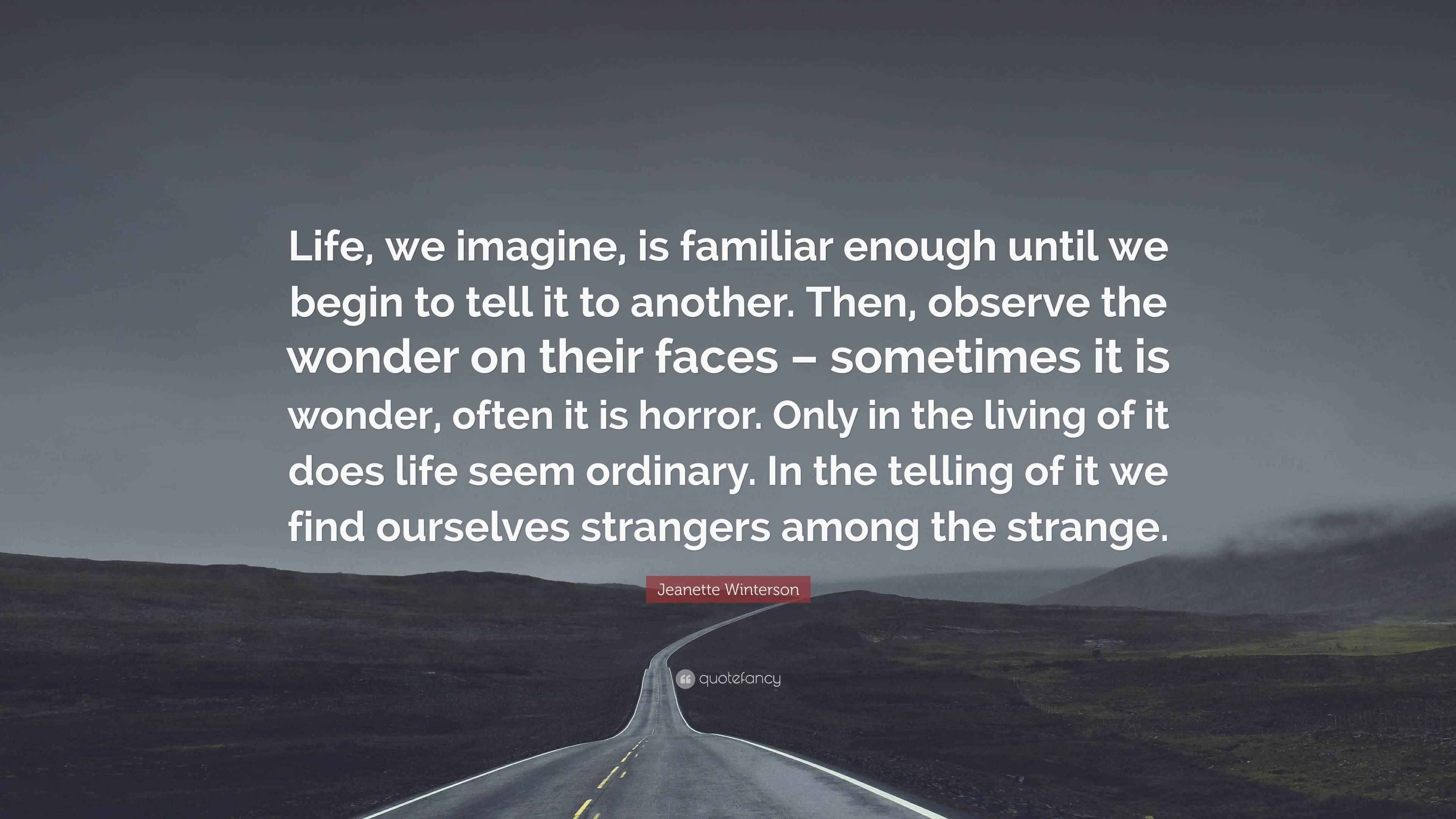 Jeanette Winterson Quote: “Life, we imagine, is familiar enough until ...
