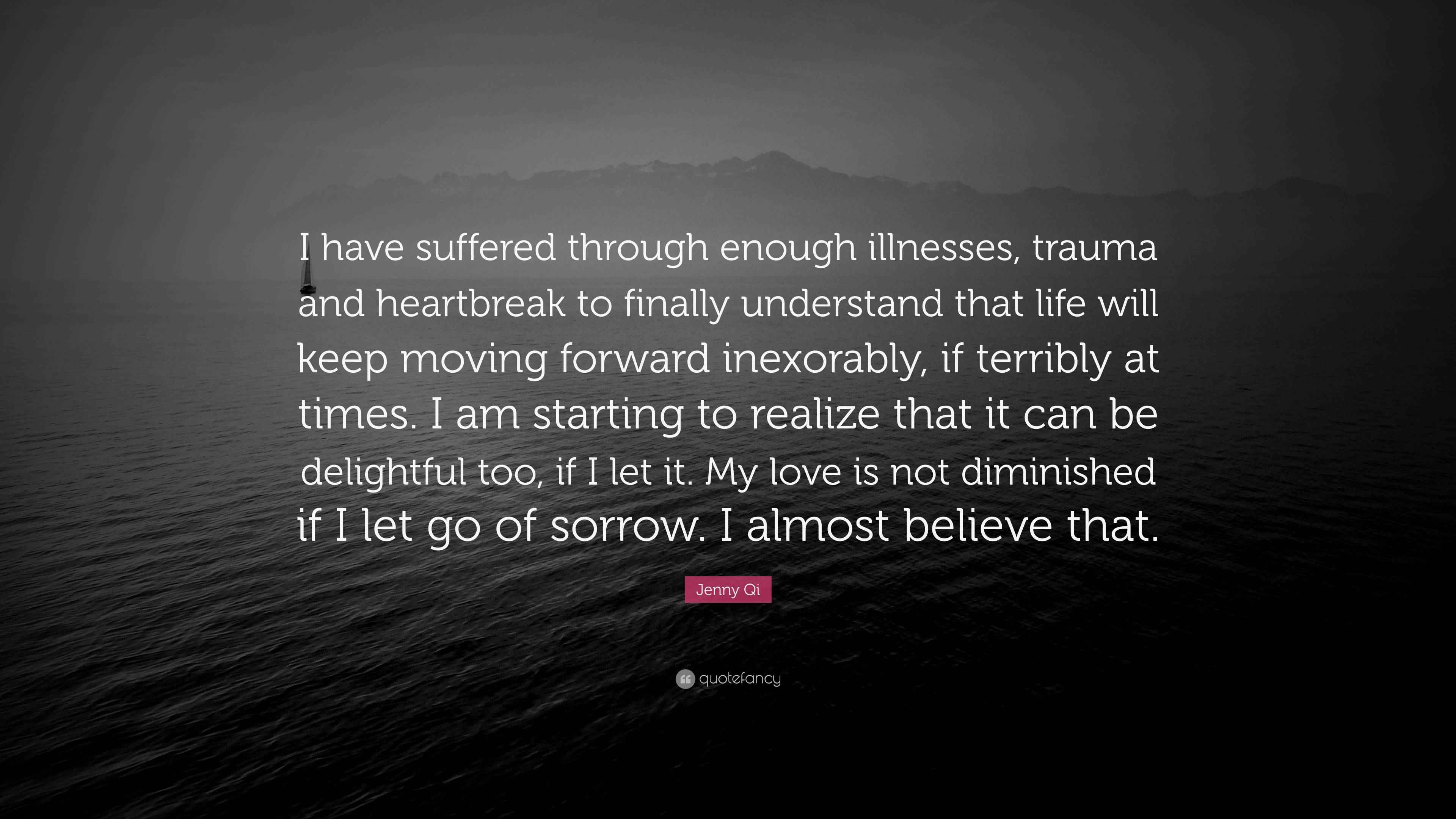 Jenny Qi Quote: “I have suffered through enough illnesses, trauma and ...
