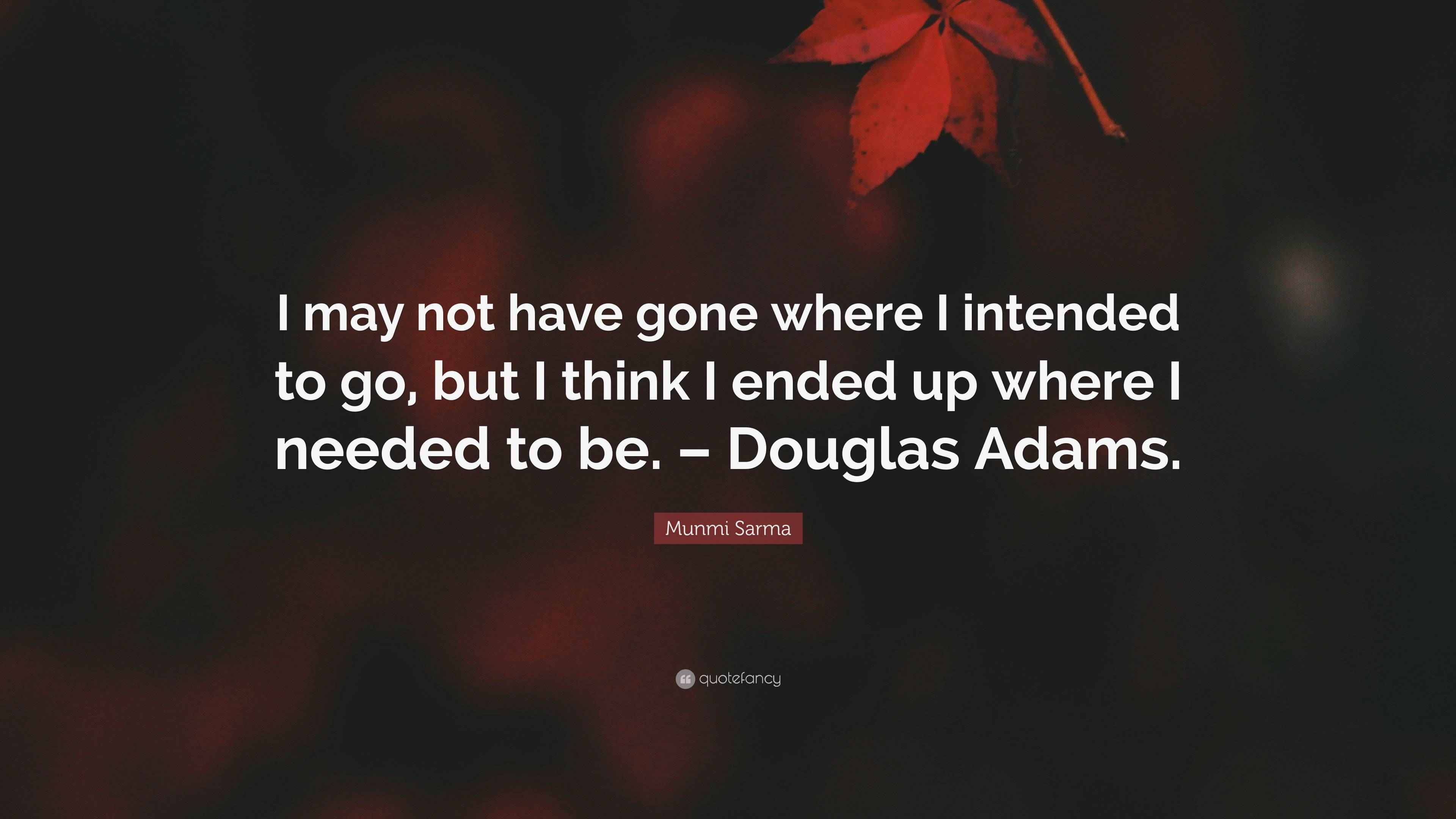 Munmi Sarma Quote: “I may not have gone where I intended to go, but I ...