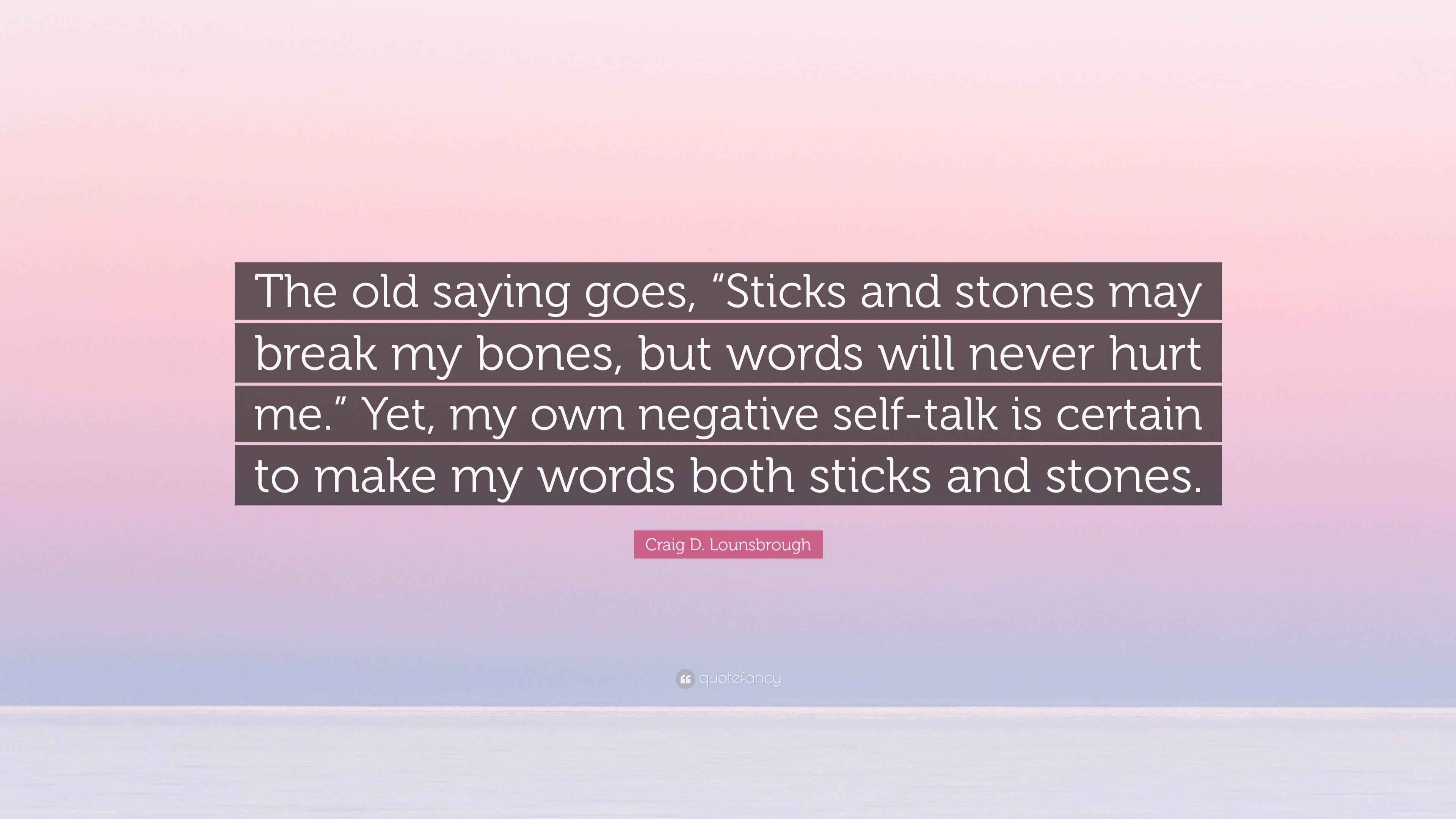 Craig D. Lounsbrough Quote: “The old saying goes, “Sticks and stones ...