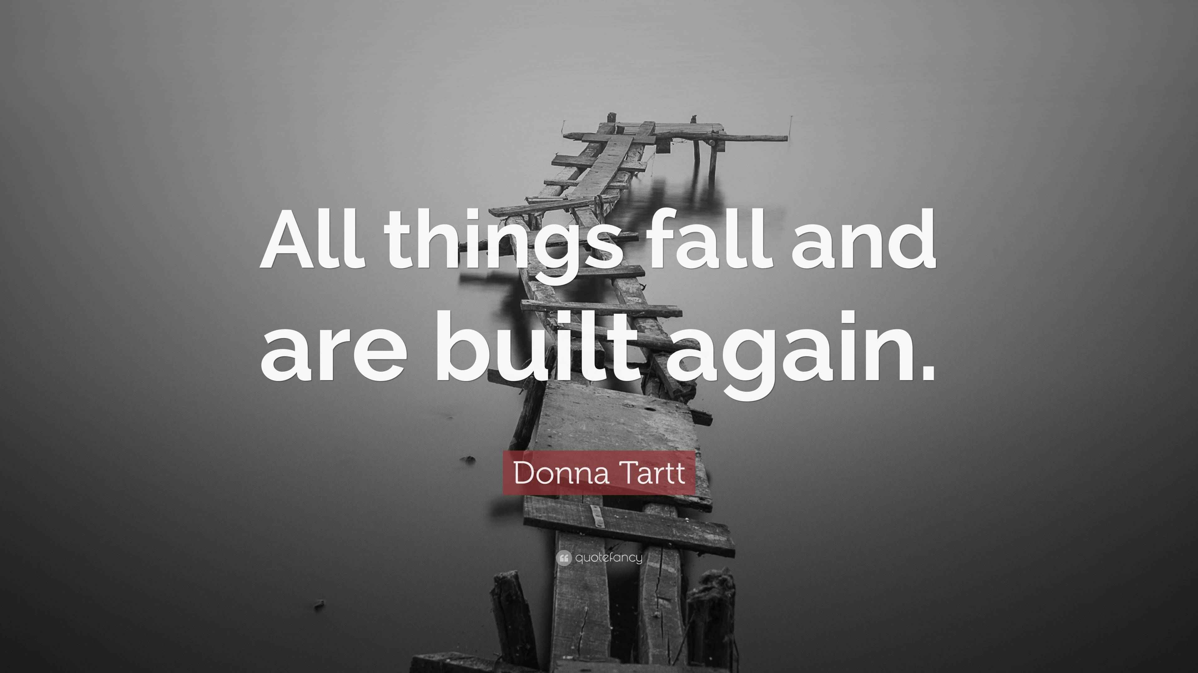 Donna Tartt Quote: “All things fall and are built again.”