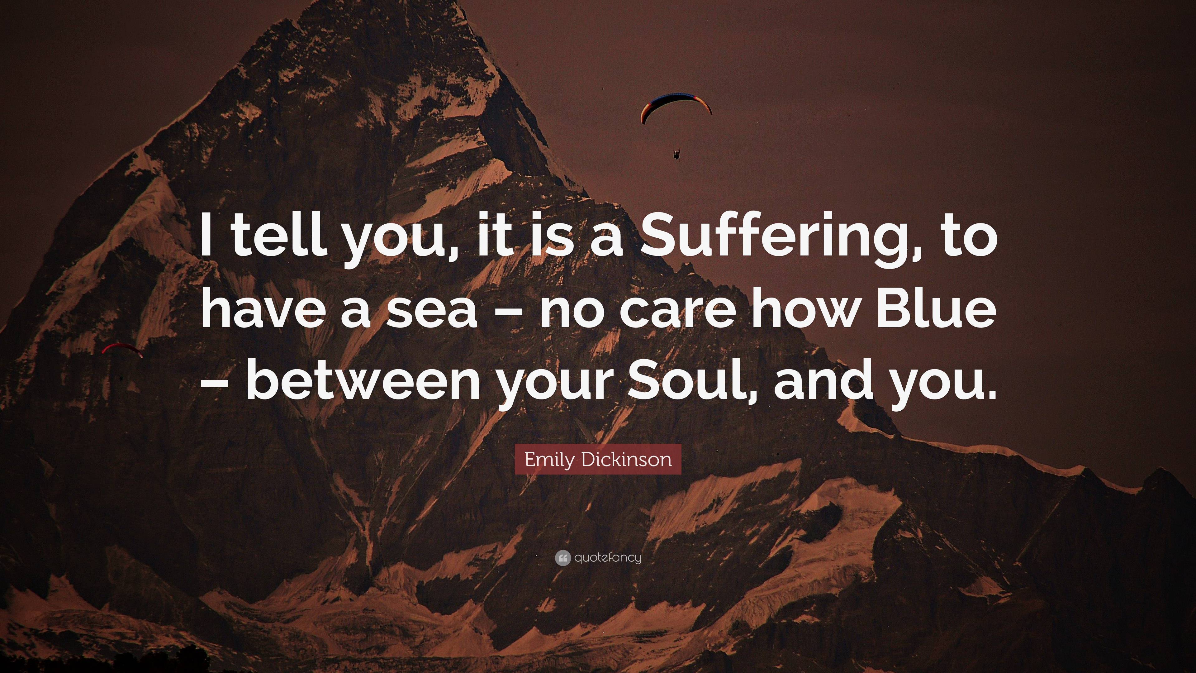 Emily Dickinson Quote: “I tell you, it is a Suffering, to have a sea ...