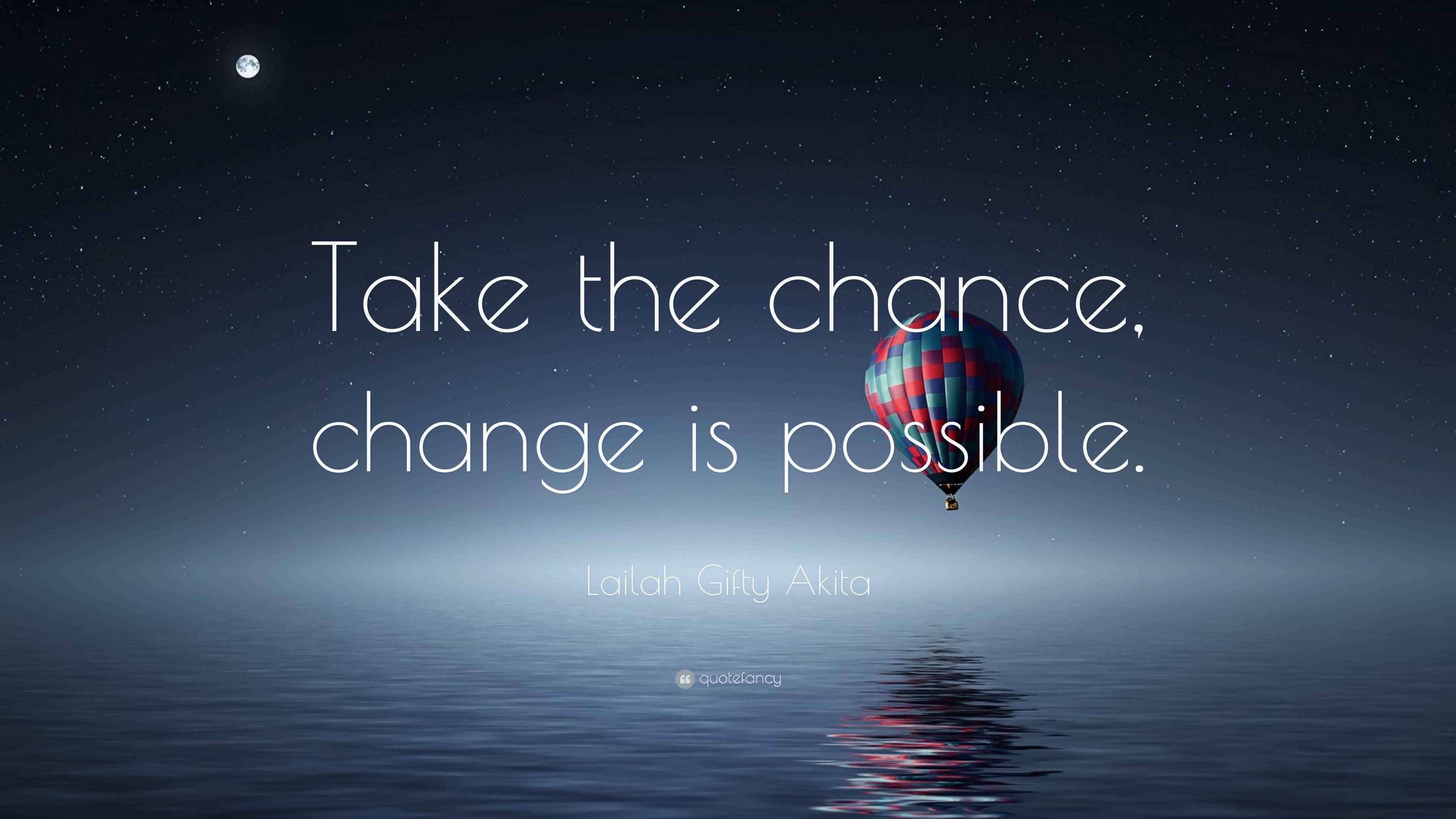 Lailah Gifty Akita Quote: “Take the chance, change is possible.”