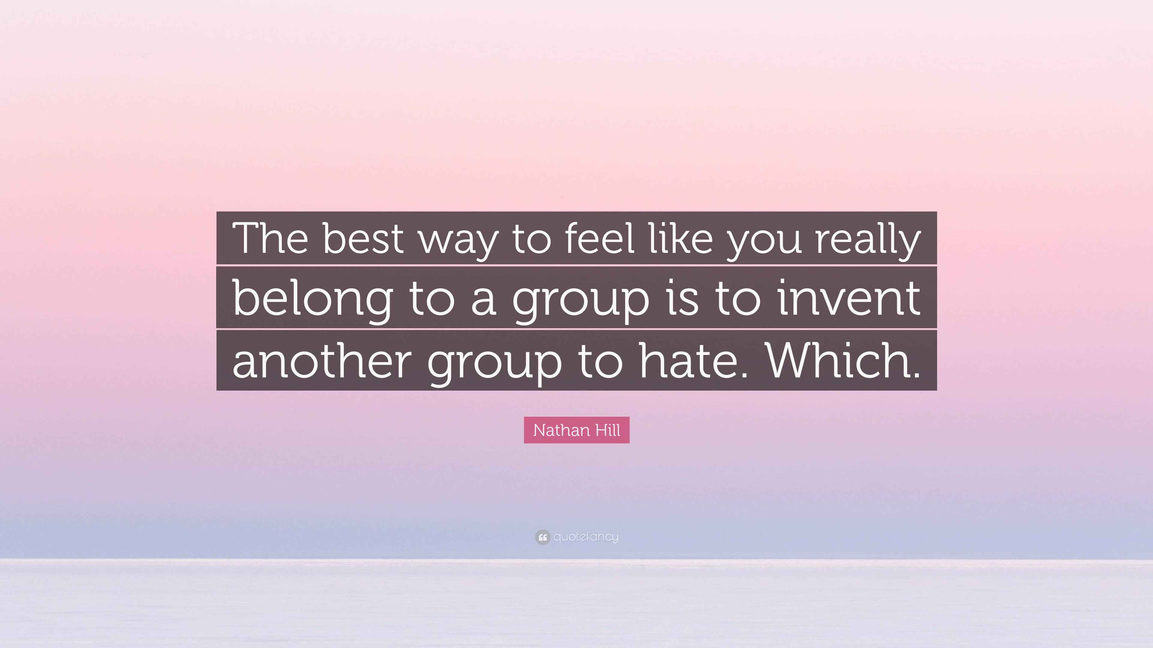 Nathan Hill Quote: “The best way to feel like you really belong to a ...