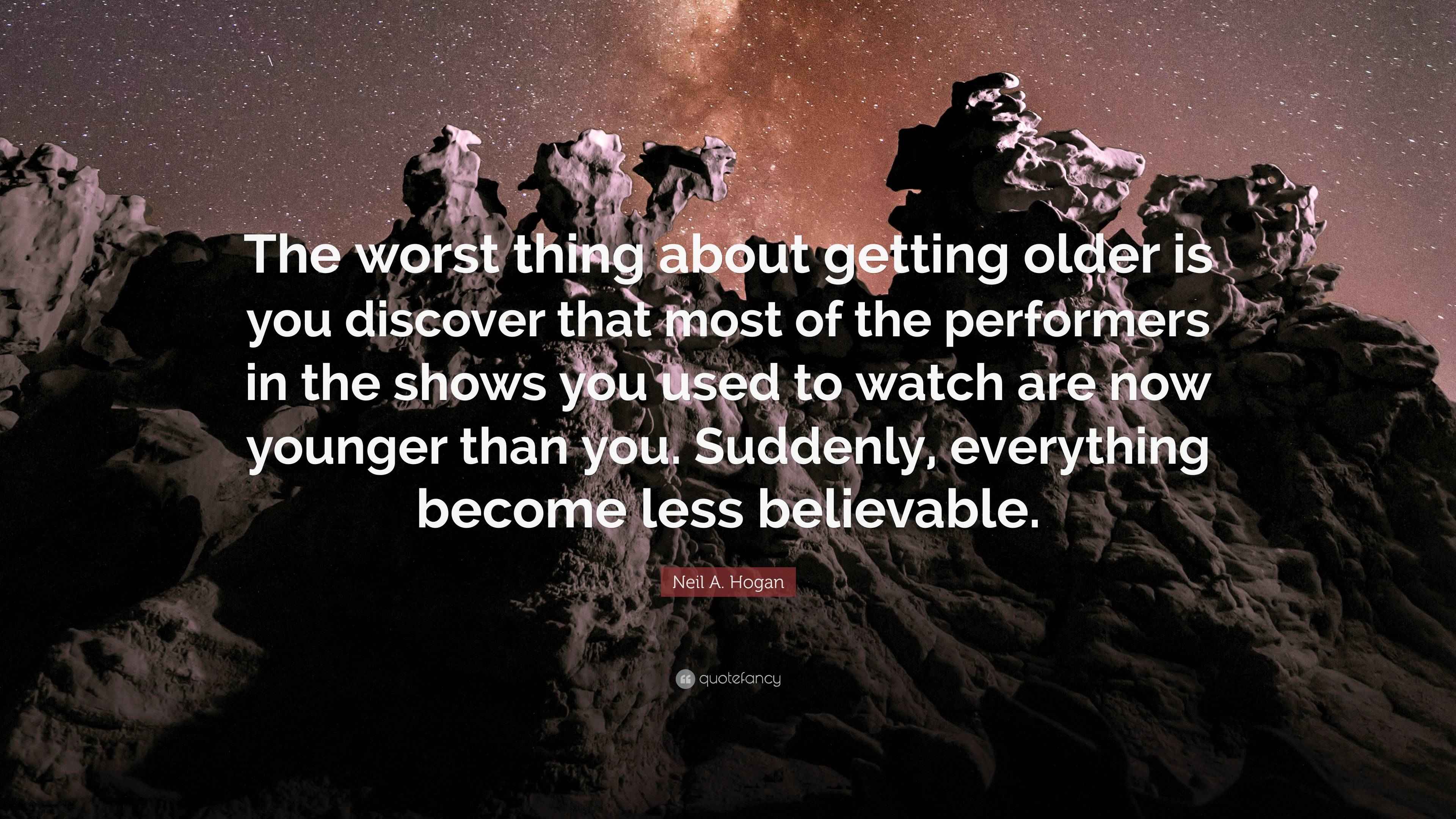 Neil A. Hogan Quote: “The worst thing about getting older is you ...