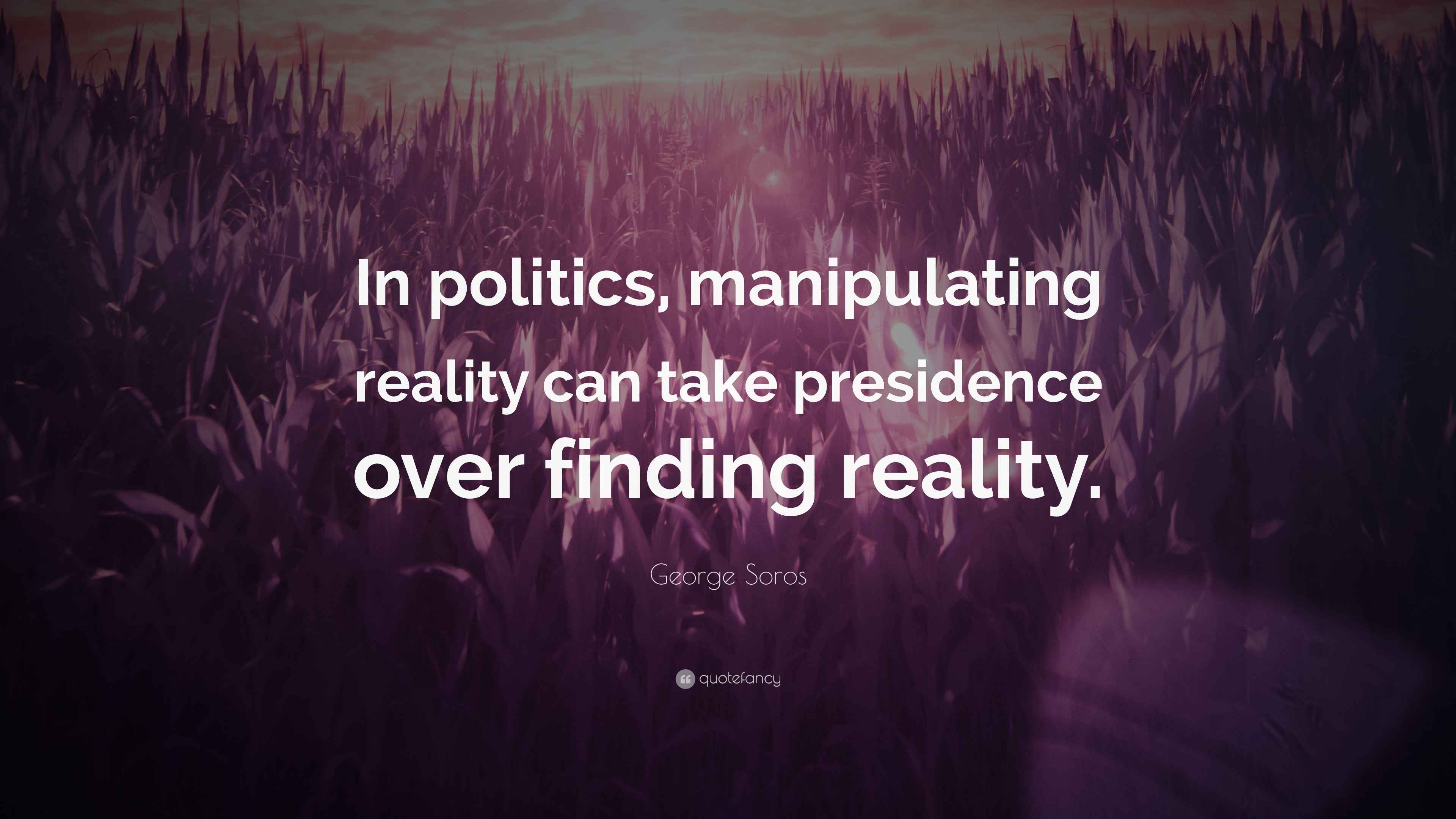 George Soros Quote: “In politics, manipulating reality can take ...