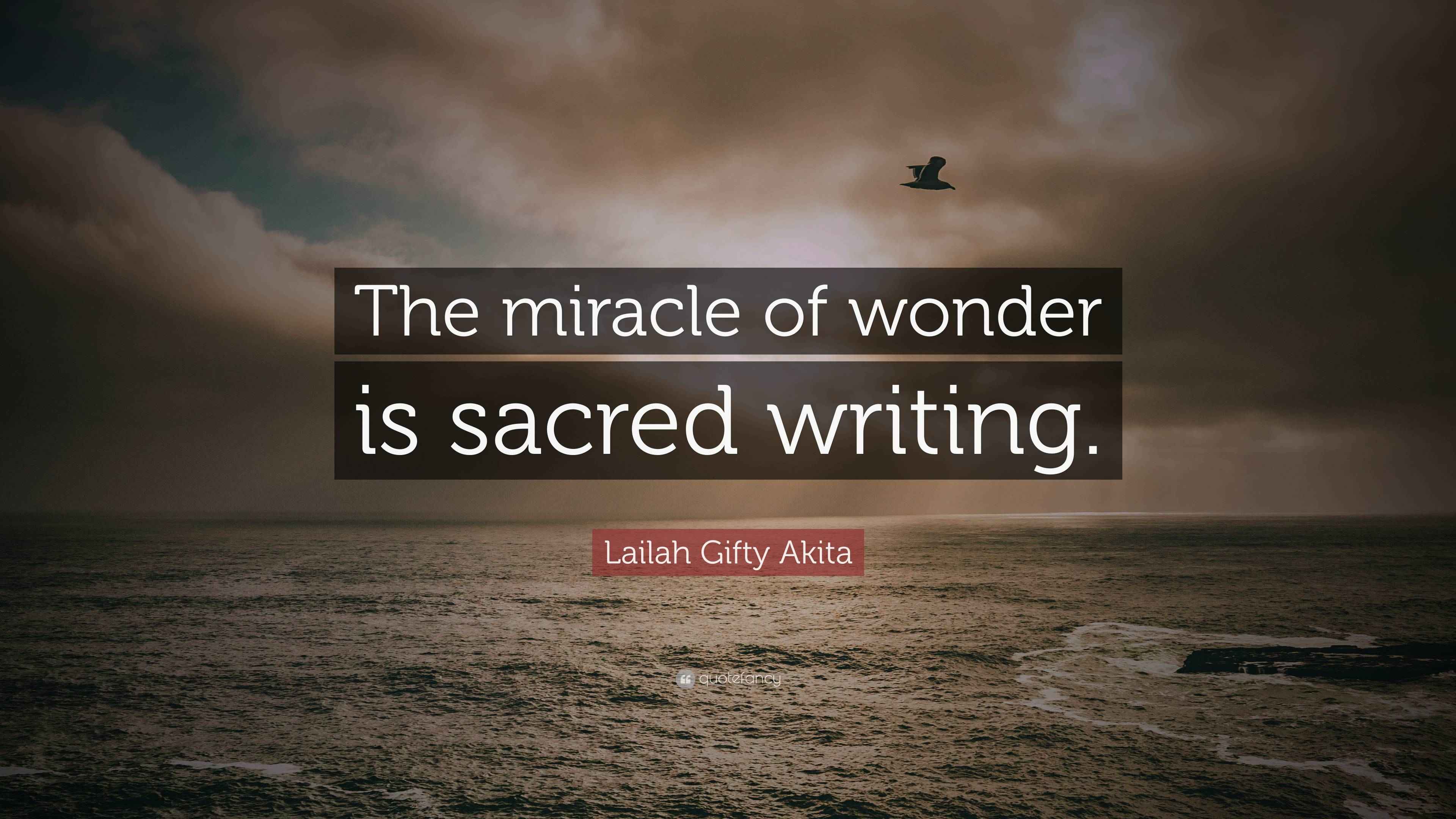 Lailah Gifty Akita Quote: “The miracle of wonder is sacred writing.”