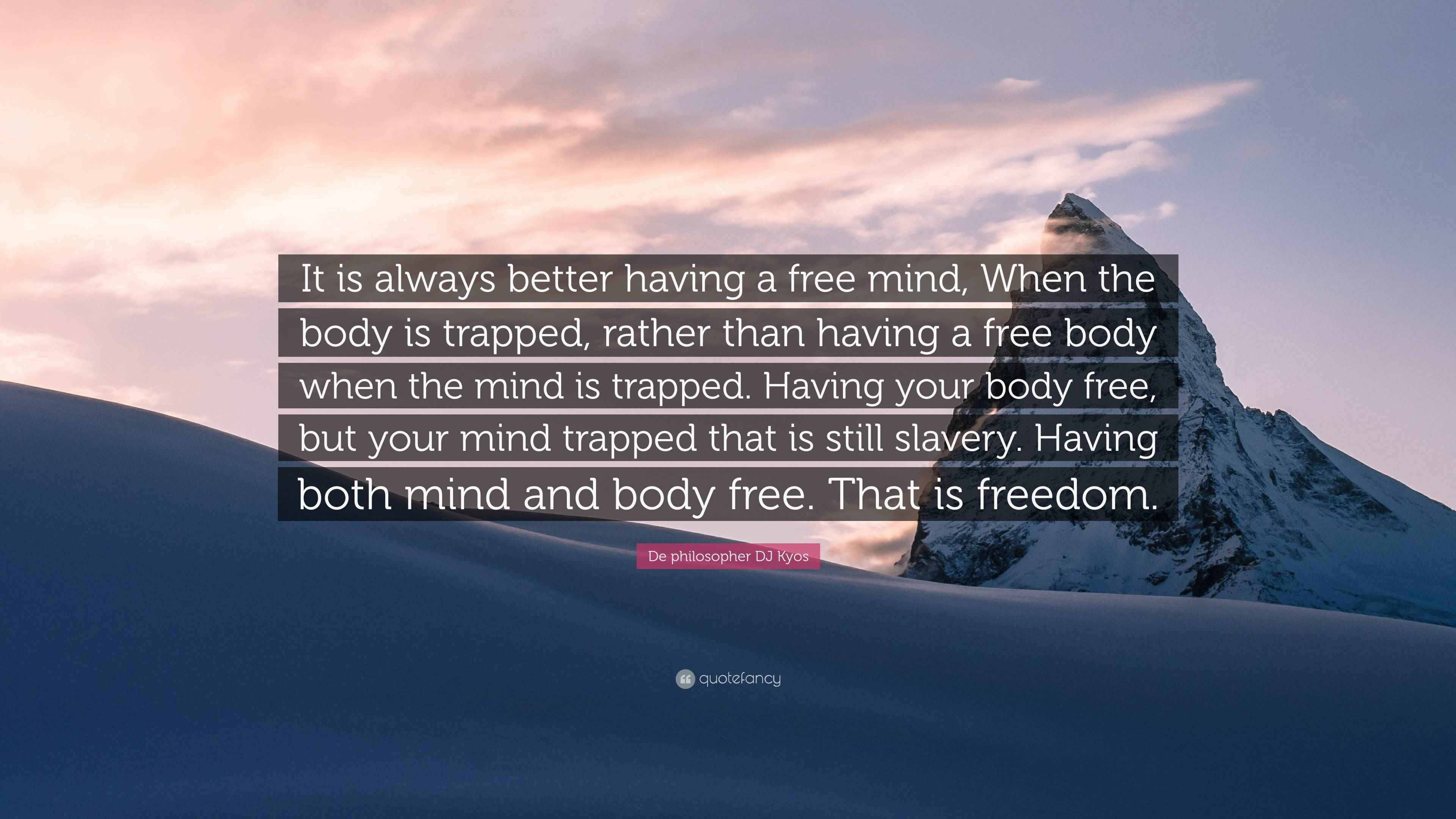 De philosopher DJ Kyos Quote: “It is always better having a free mind ...
