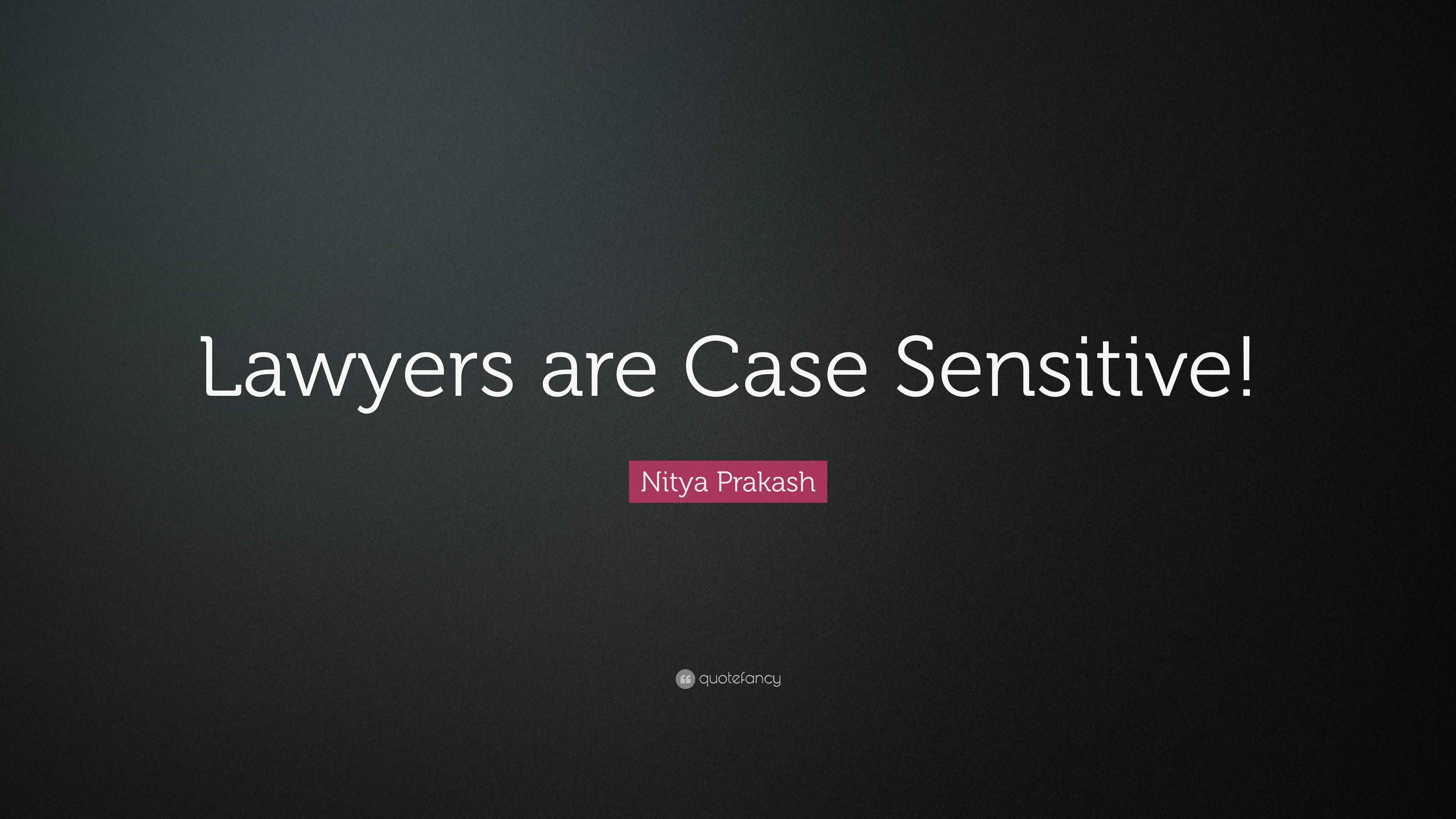 Nitya Prakash Quote: “Lawyers are Case Sensitive!”