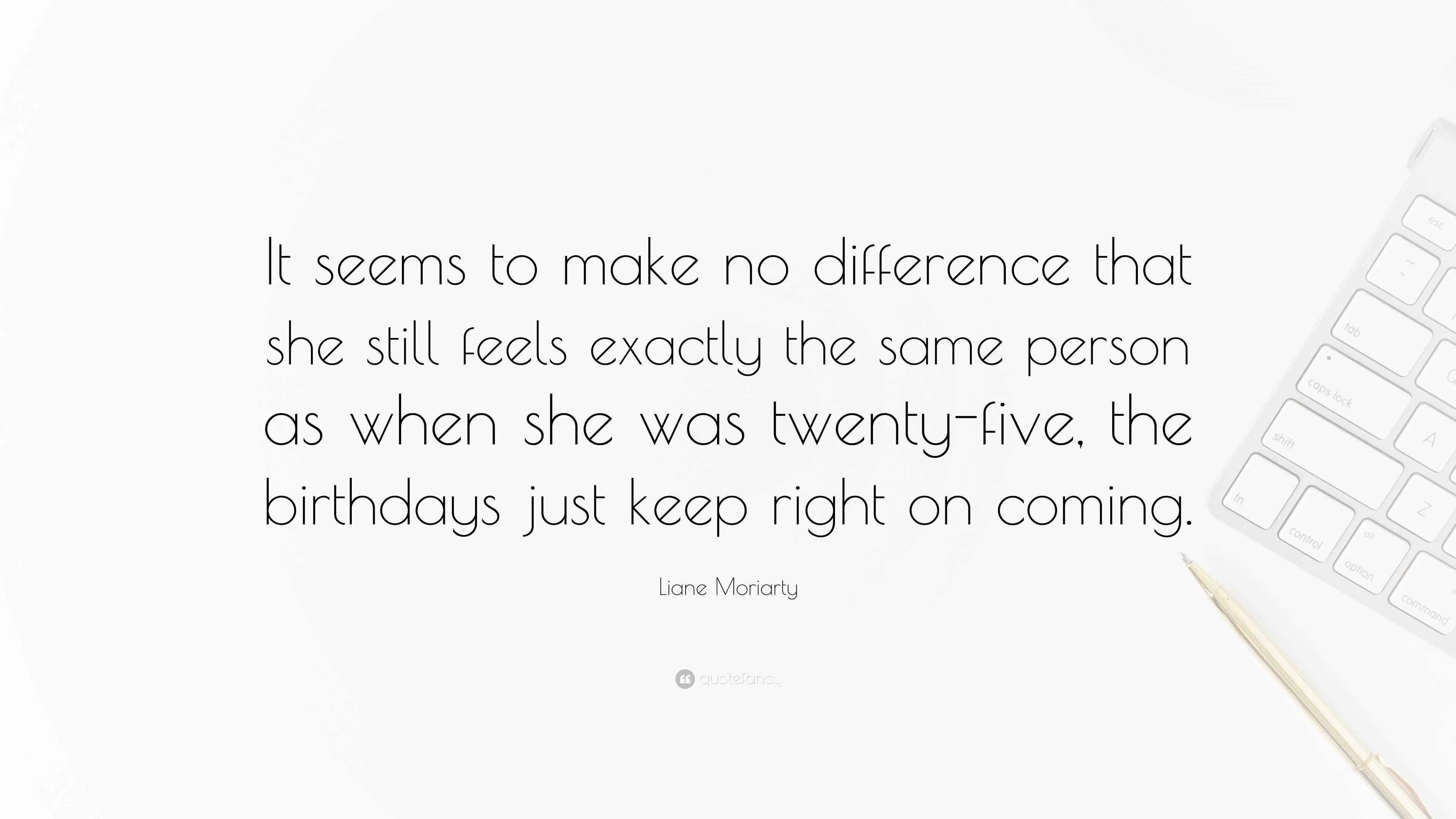 Liane Moriarty Quote: “It seems to make no difference that she still ...