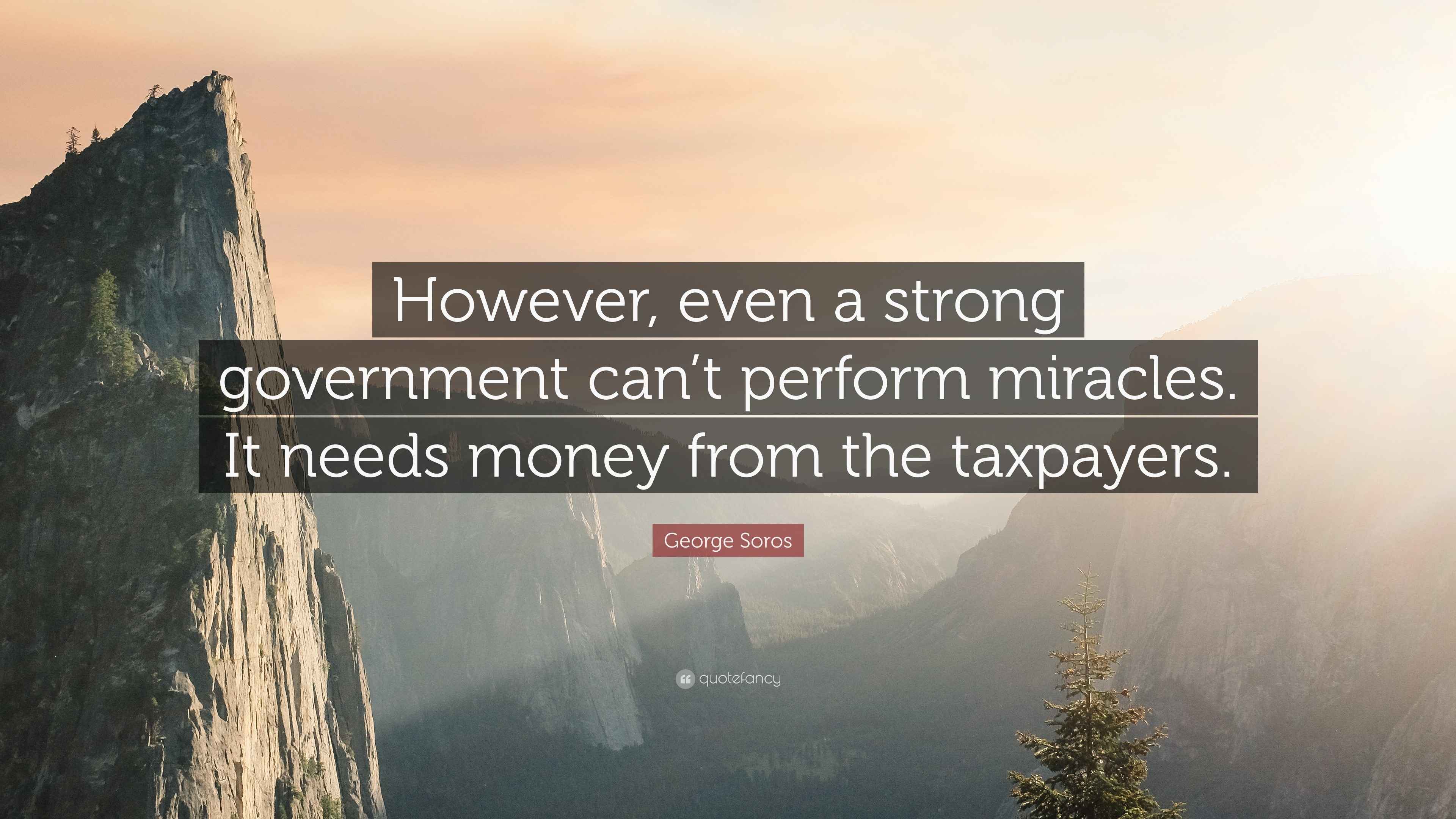 George Soros Quote: “However, even a strong government can’t perform ...
