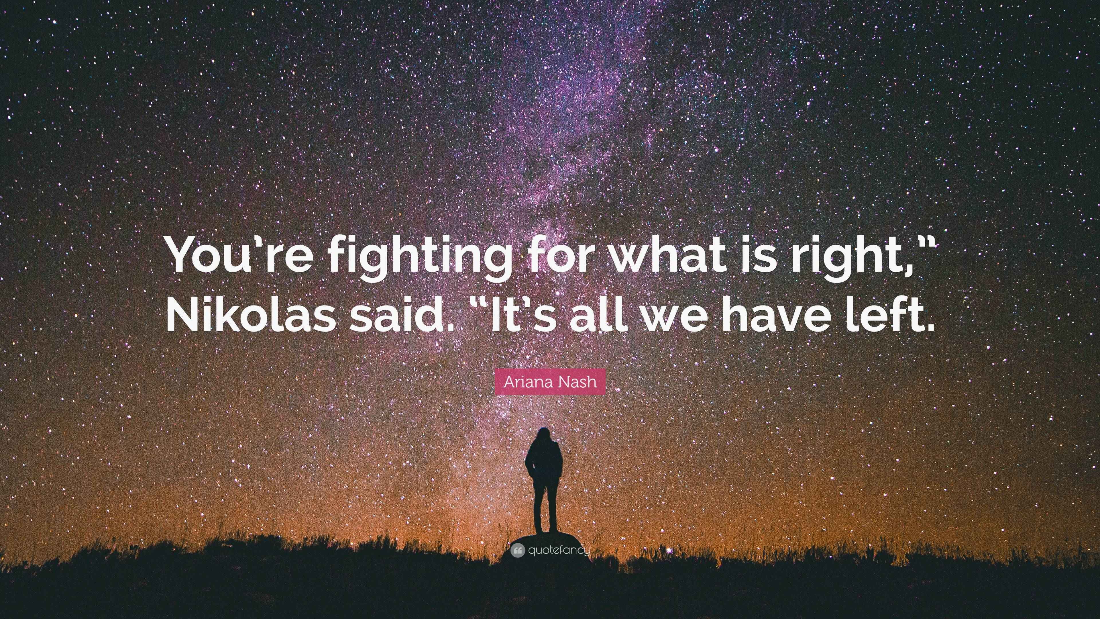Ariana Nash Quote: “You’re fighting for what is right,” Nikolas said ...