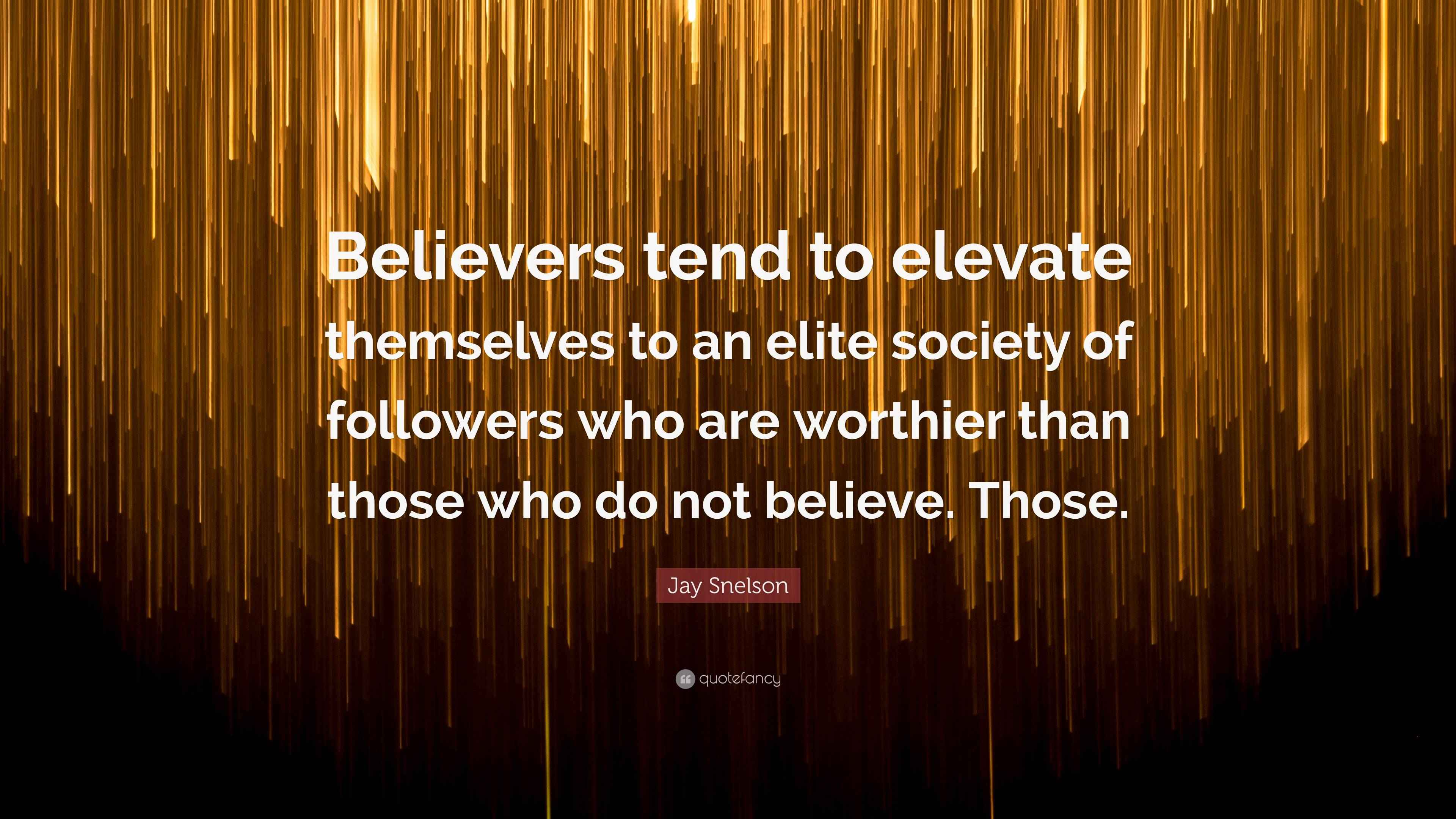 Jay Snelson Quote: “Believers tend to elevate themselves to an elite ...